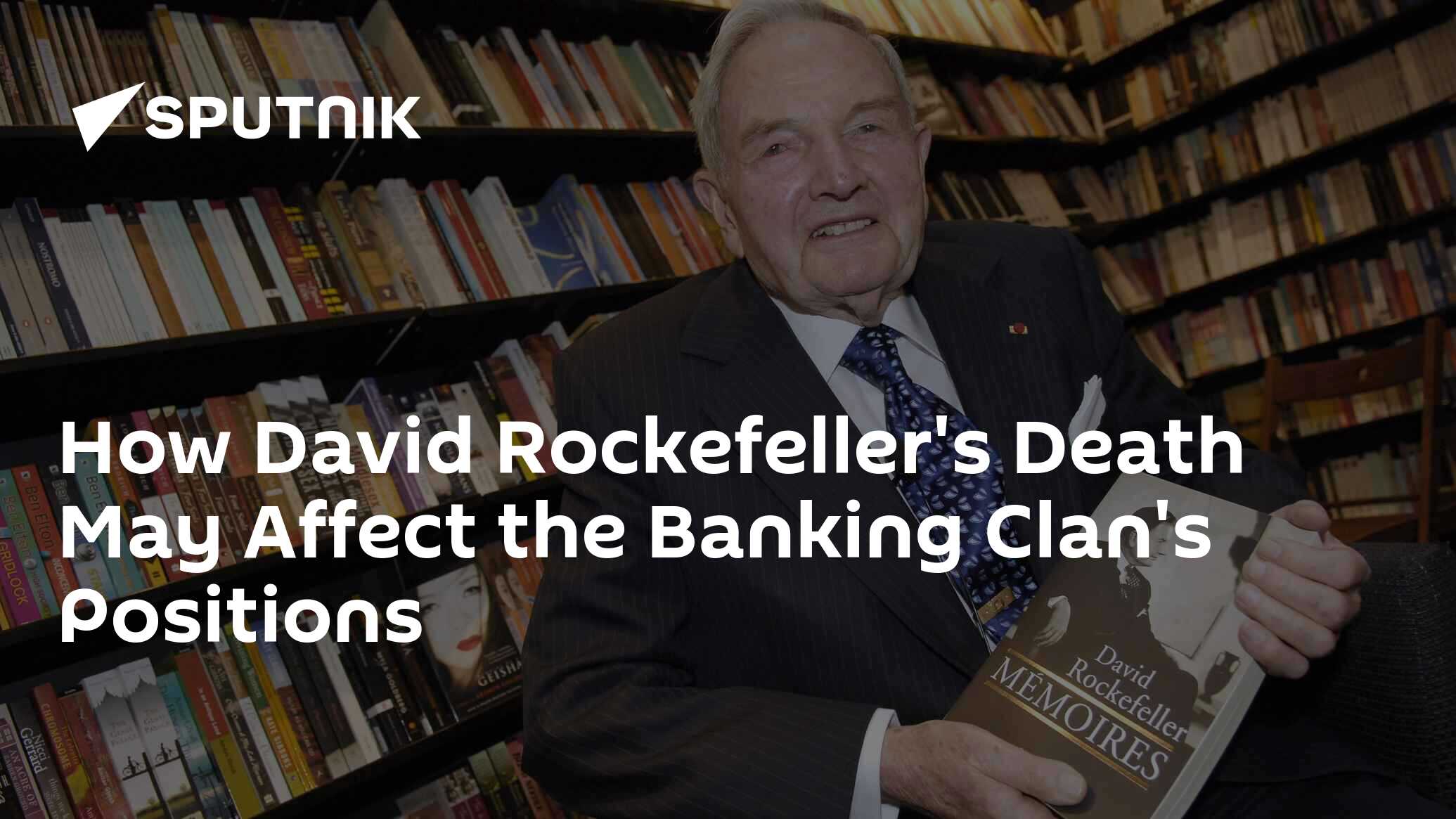 How David Rockefeller's Death May Affect the Banking Clan's Positions ...