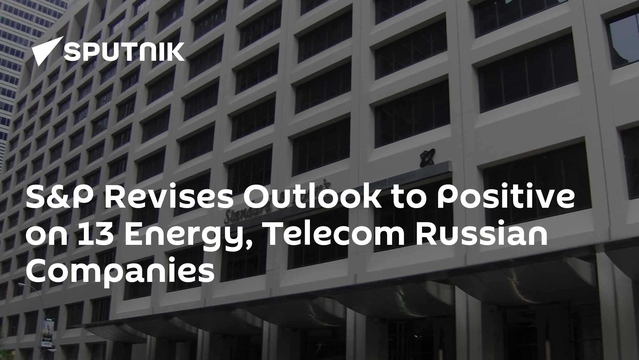 S&P Revises Outlook to Positive on 13 Energy, Telecom Russian Companies ...