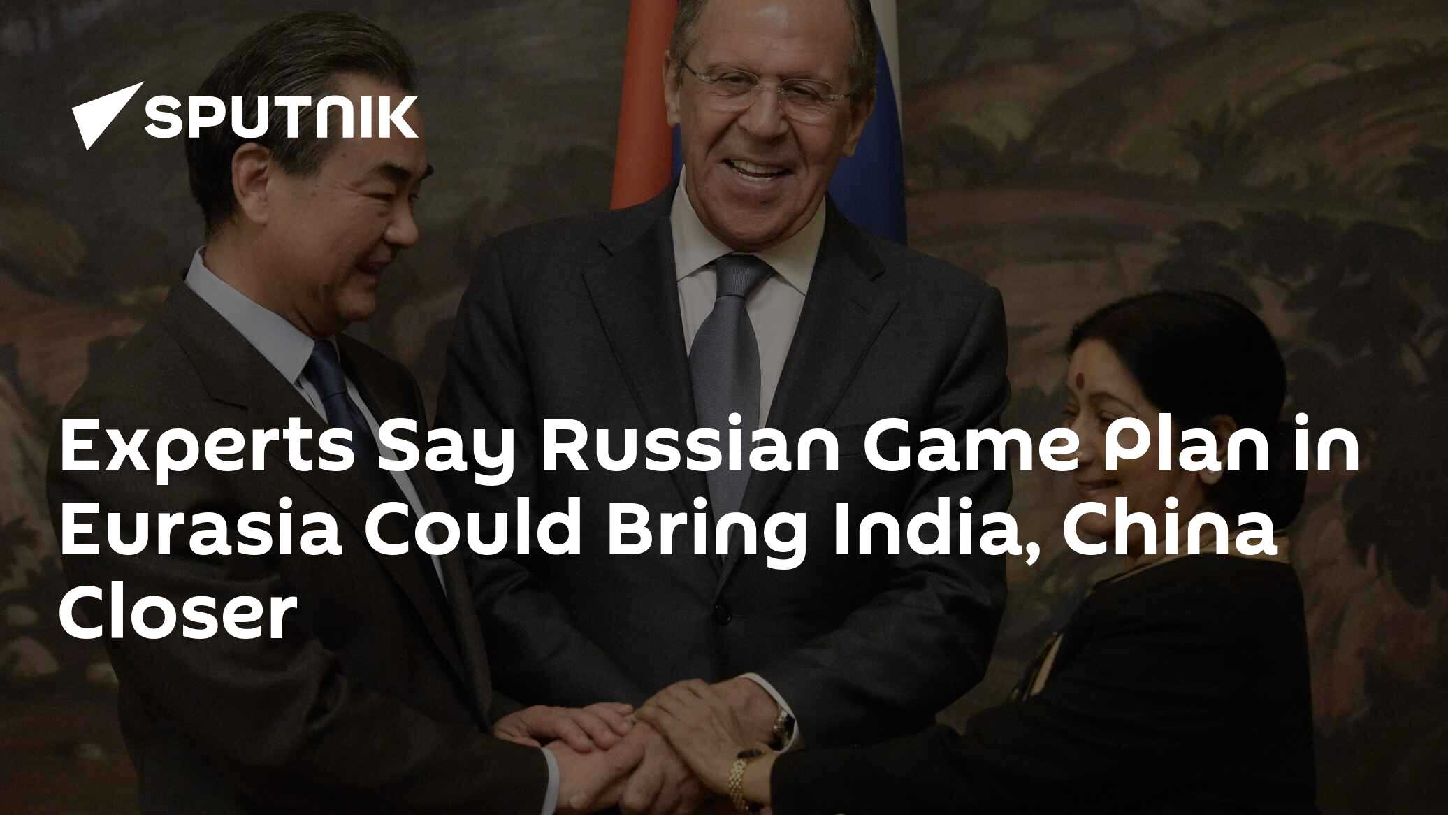 Experts Say Russian Game Plan in Eurasia Could Bring India, China ...