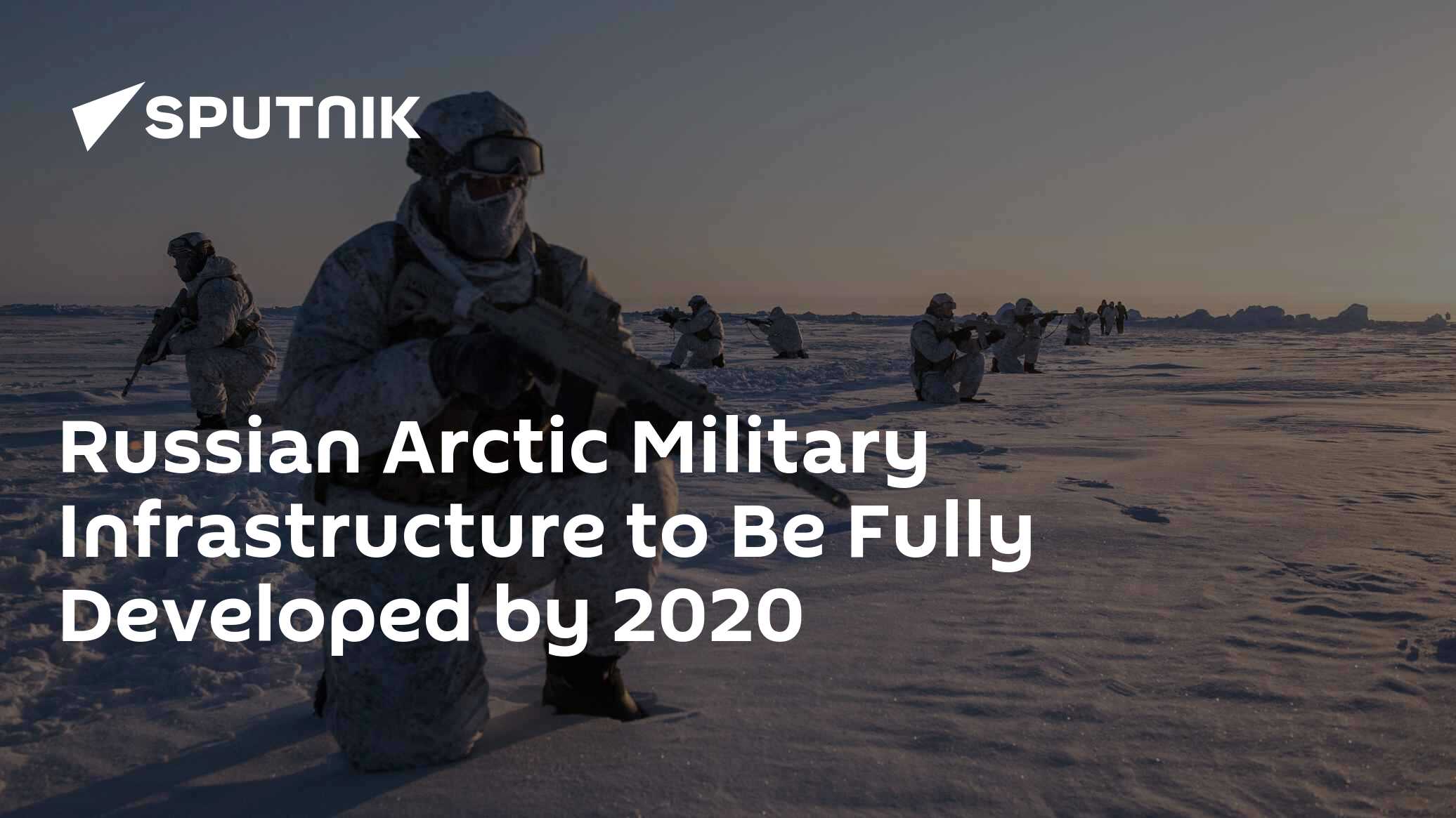 Russian Arctic Military Infrastructure to Be Fully Developed by 2020 ...