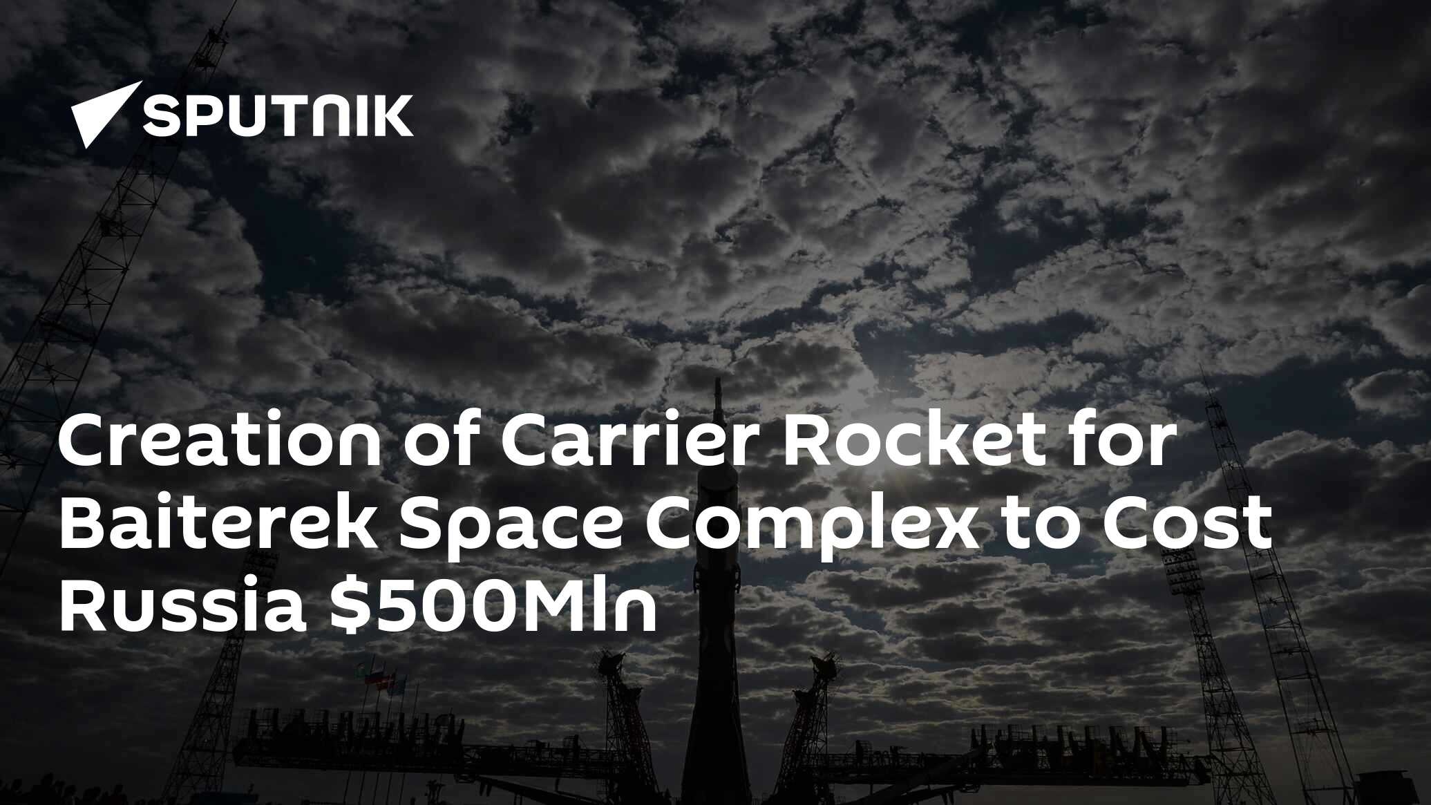 Creation of Carrier Rocket for Baiterek Space Complex to Cost Russia ...