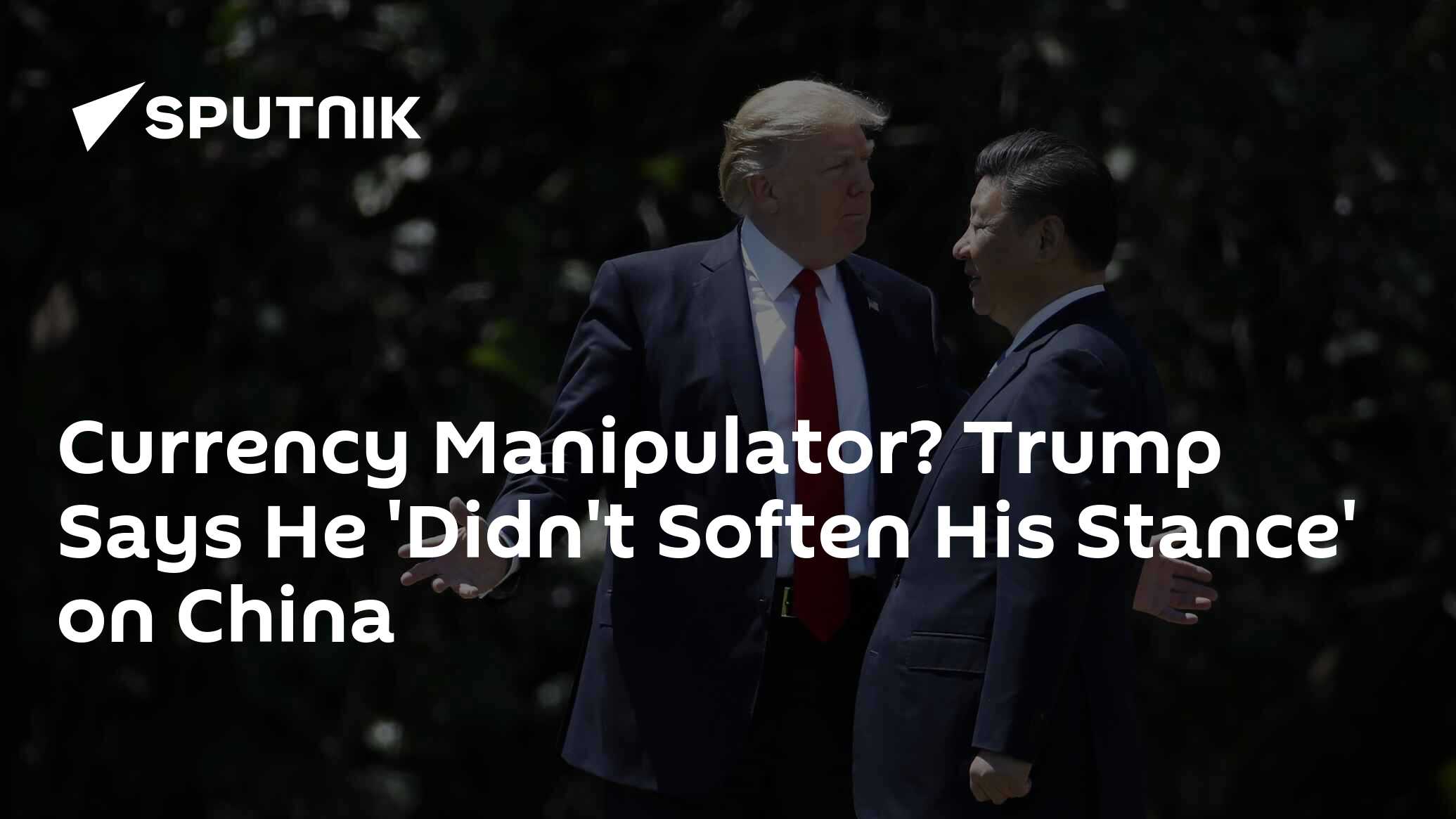 Currency Manipulator Trump Says He Didnt Soften His Stance On China