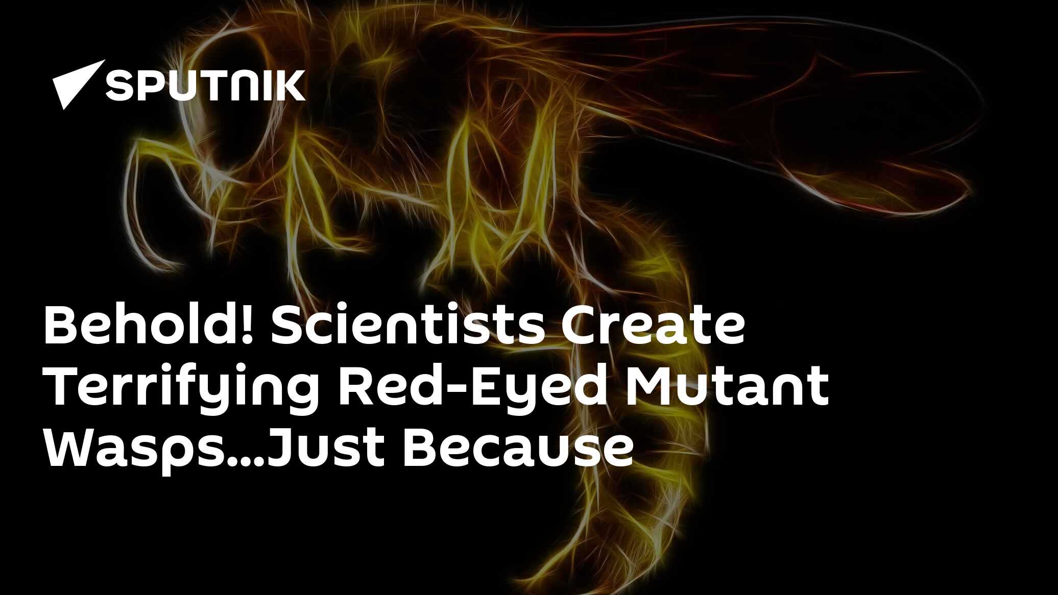 Behold! Scientists Create Terrifying Red-Eyed Mutant Wasps...Just ...