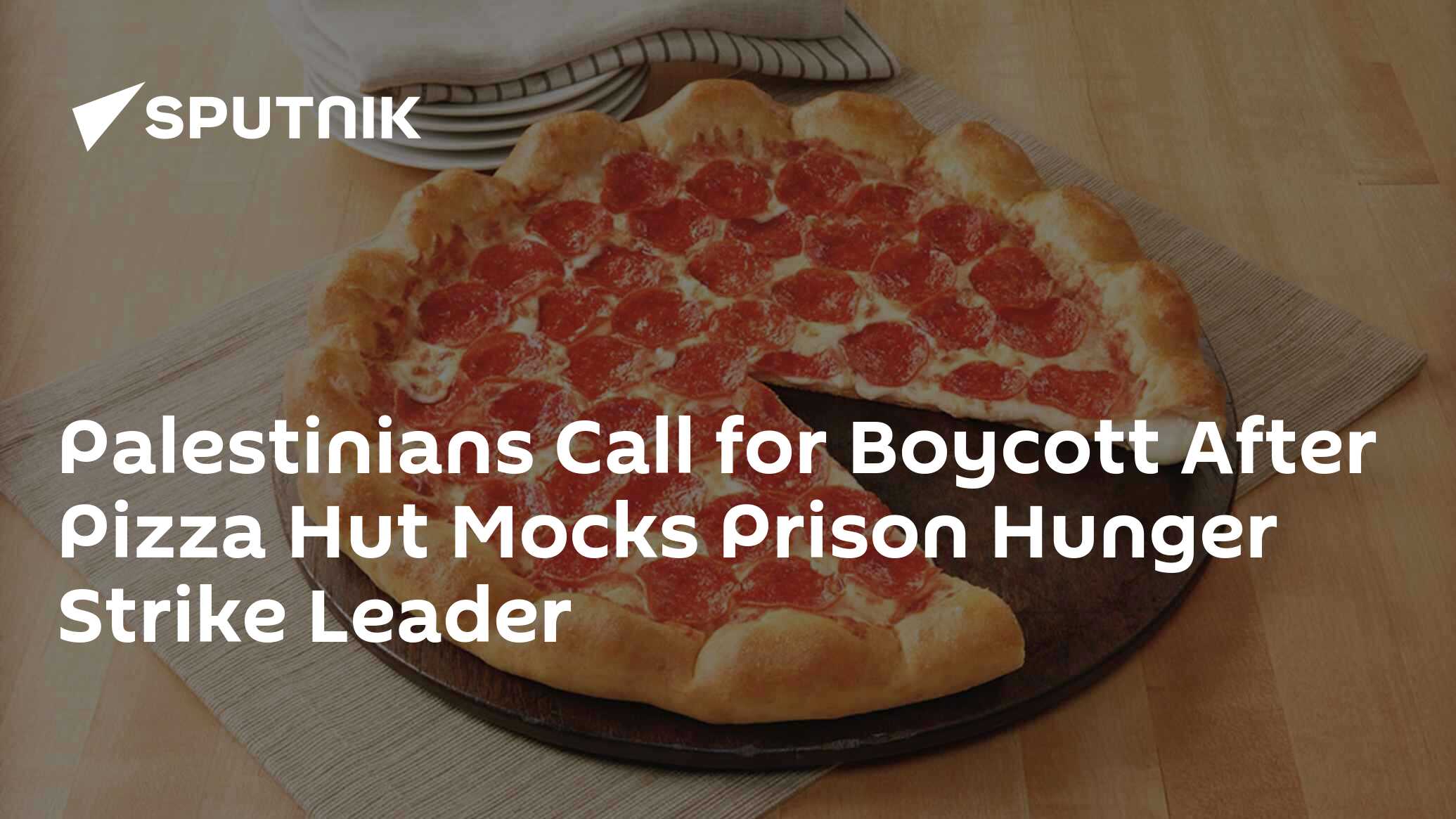 Palestinians Call for Boycott After Pizza Hut Mocks Prison Hunger ...
