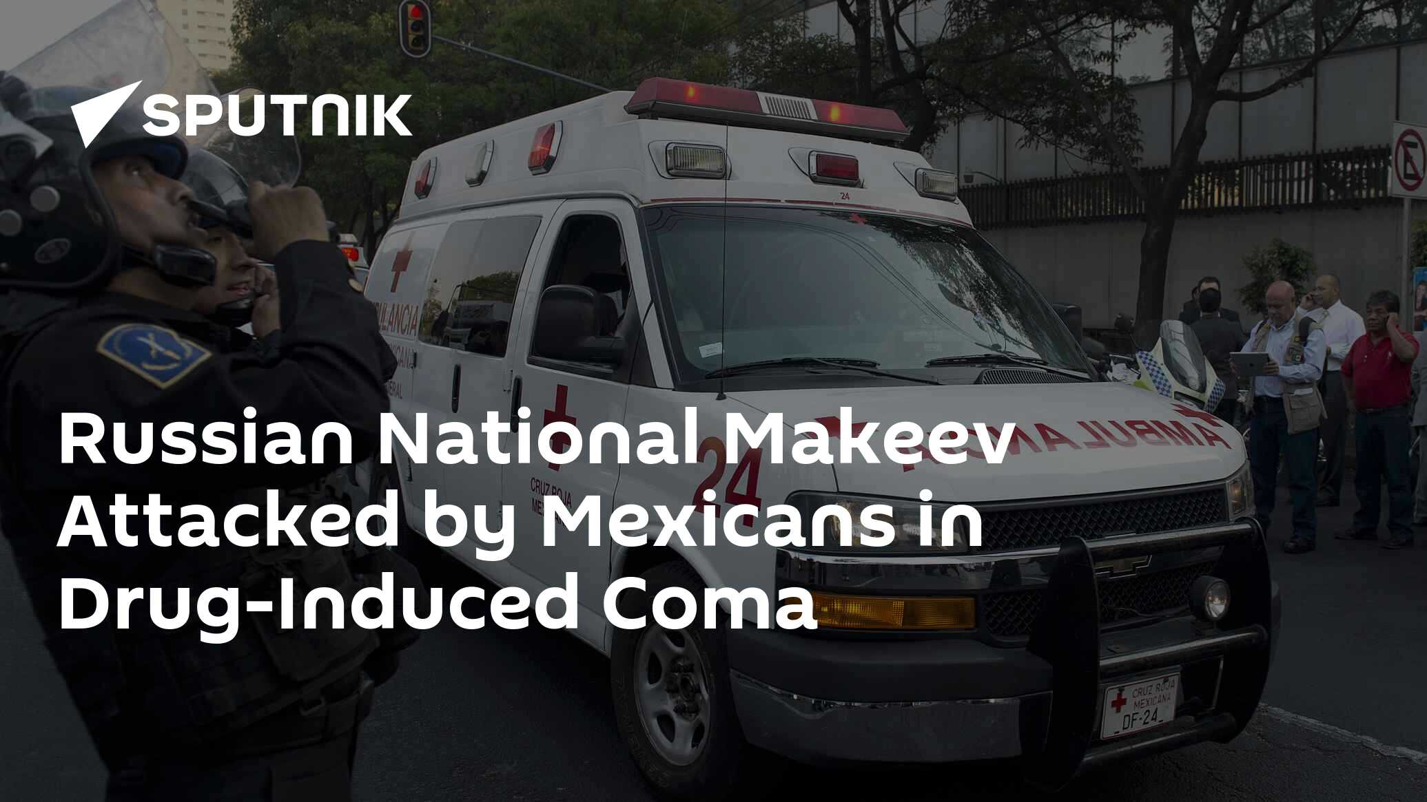 Russian National Makeev Attacked by Mexicans in Drug-Induced Coma - 21. ...