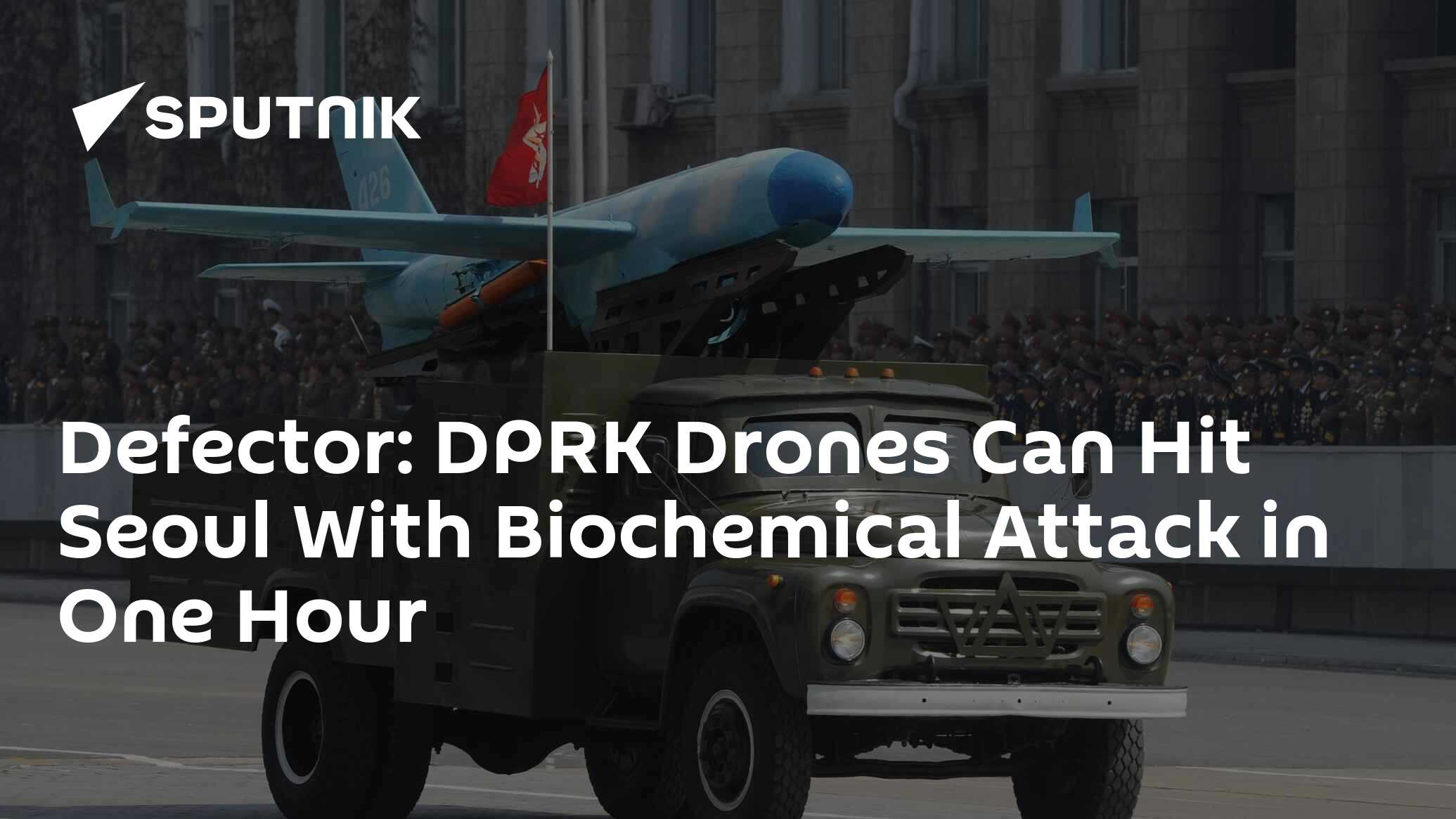 Defector: DPRK Drones Can Hit Seoul With Biochemical Attack in One Hour ...