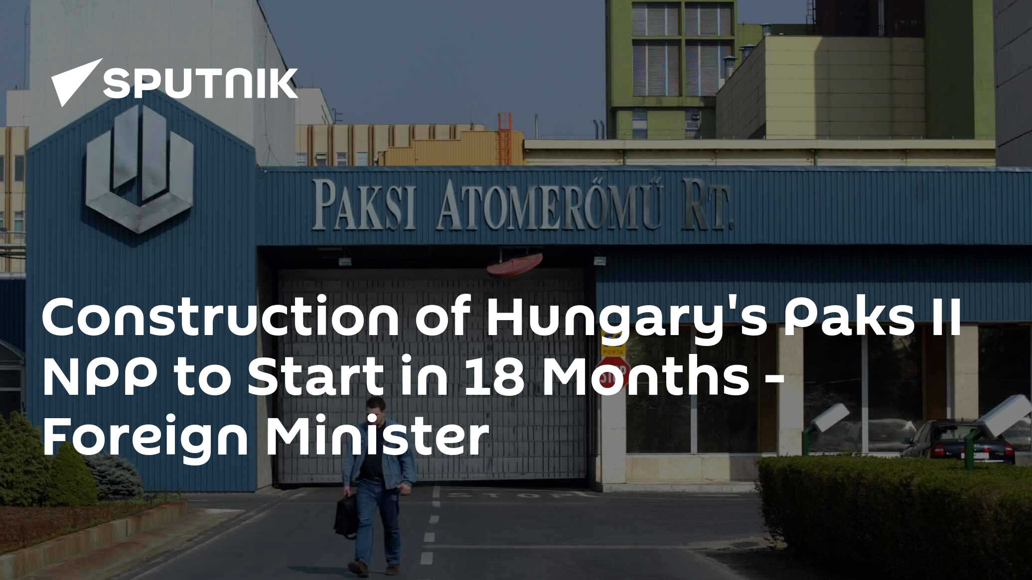 Construction of Hungary's Paks II NPP to Start in 18 Months - Foreign ...
