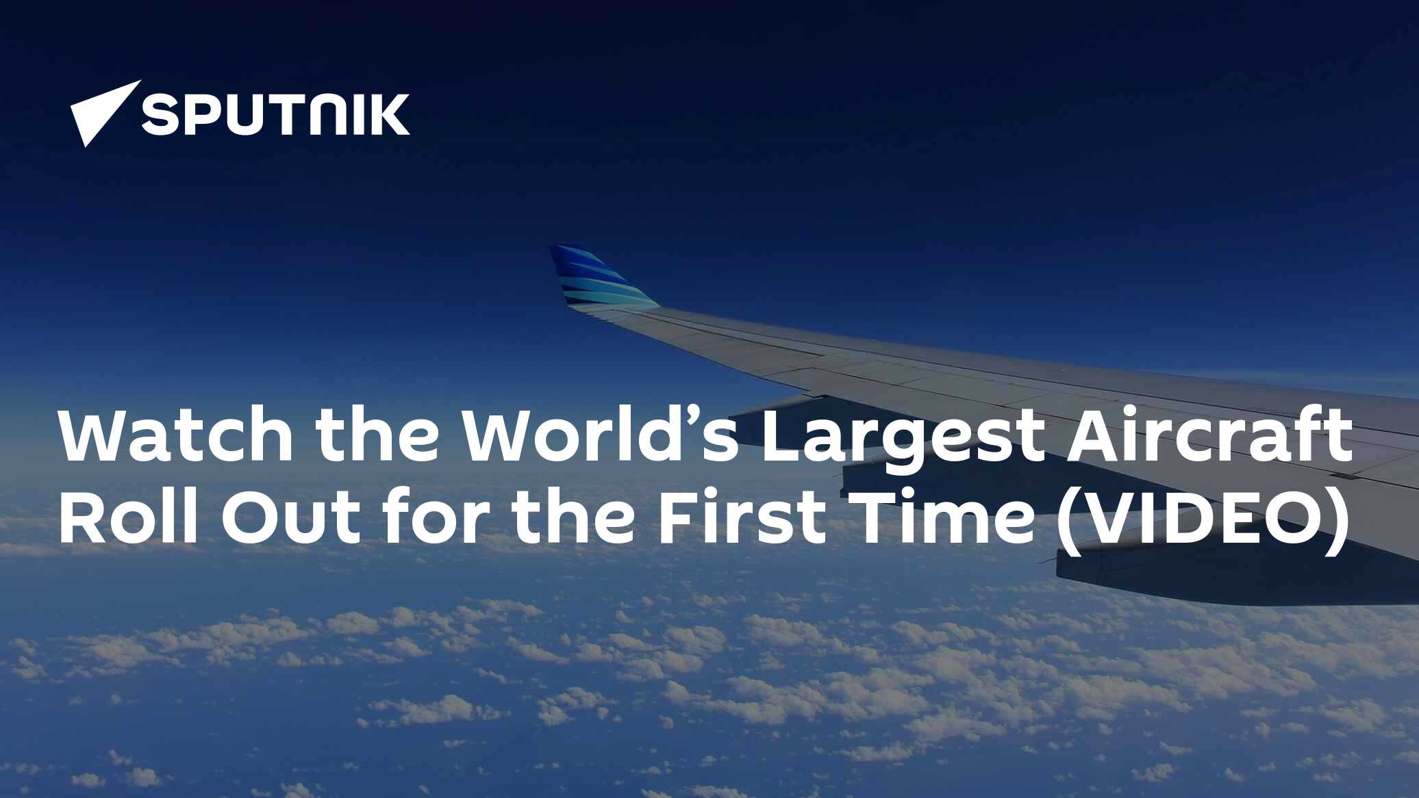 Watch the World’s Largest Aircraft Roll Out for the First Time (VIDEO ...