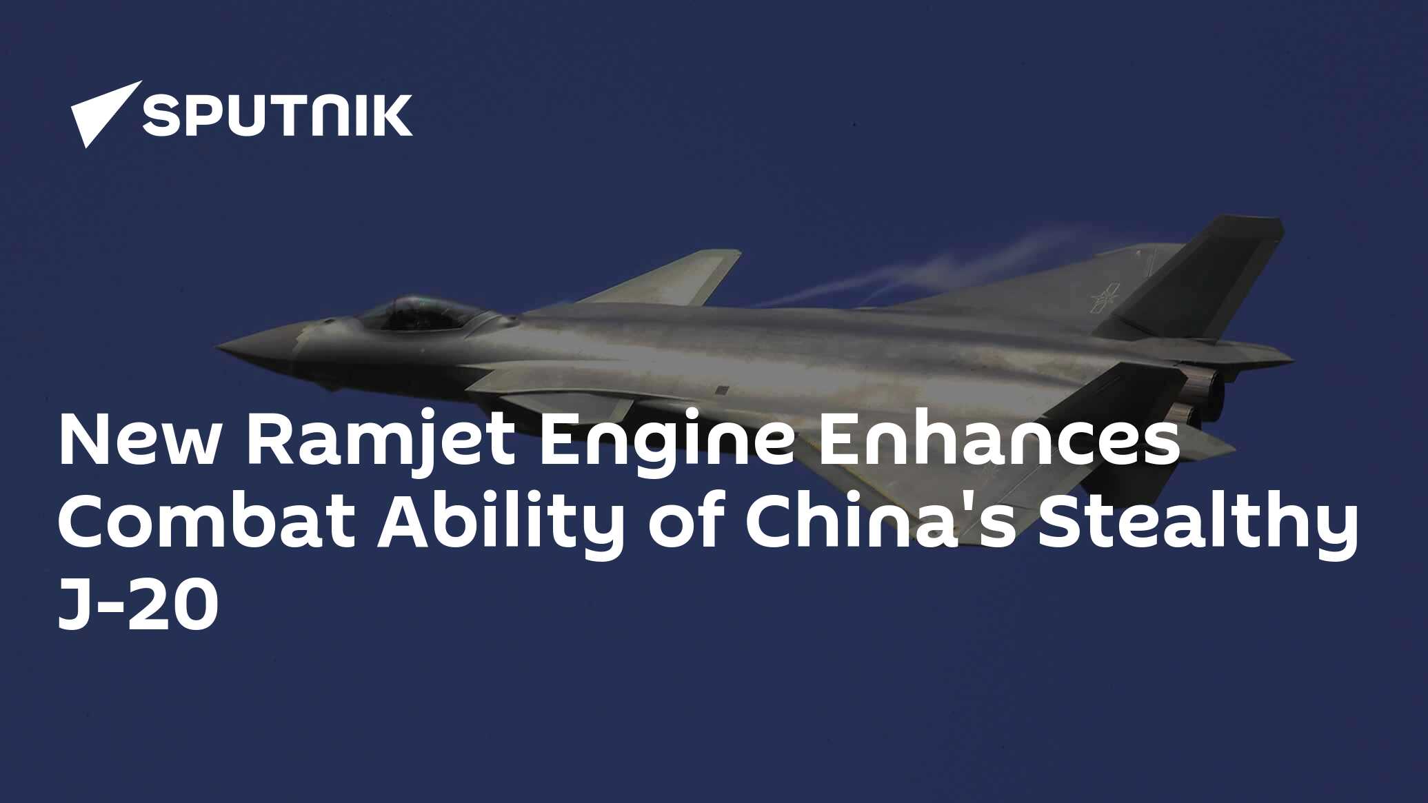 New Ramjet Engine Enhances Combat Ability of China's Stealthy J-20 - 07 ...