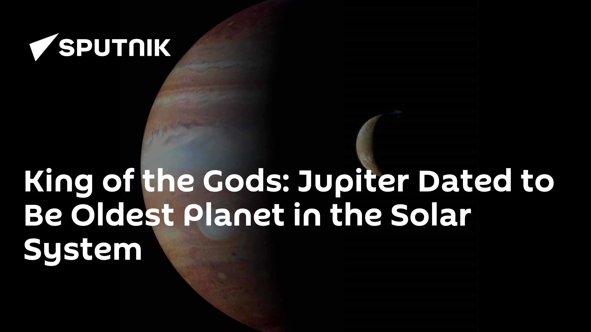 King of the Gods: Jupiter Dated to Be Oldest Planet in the Solar System ...