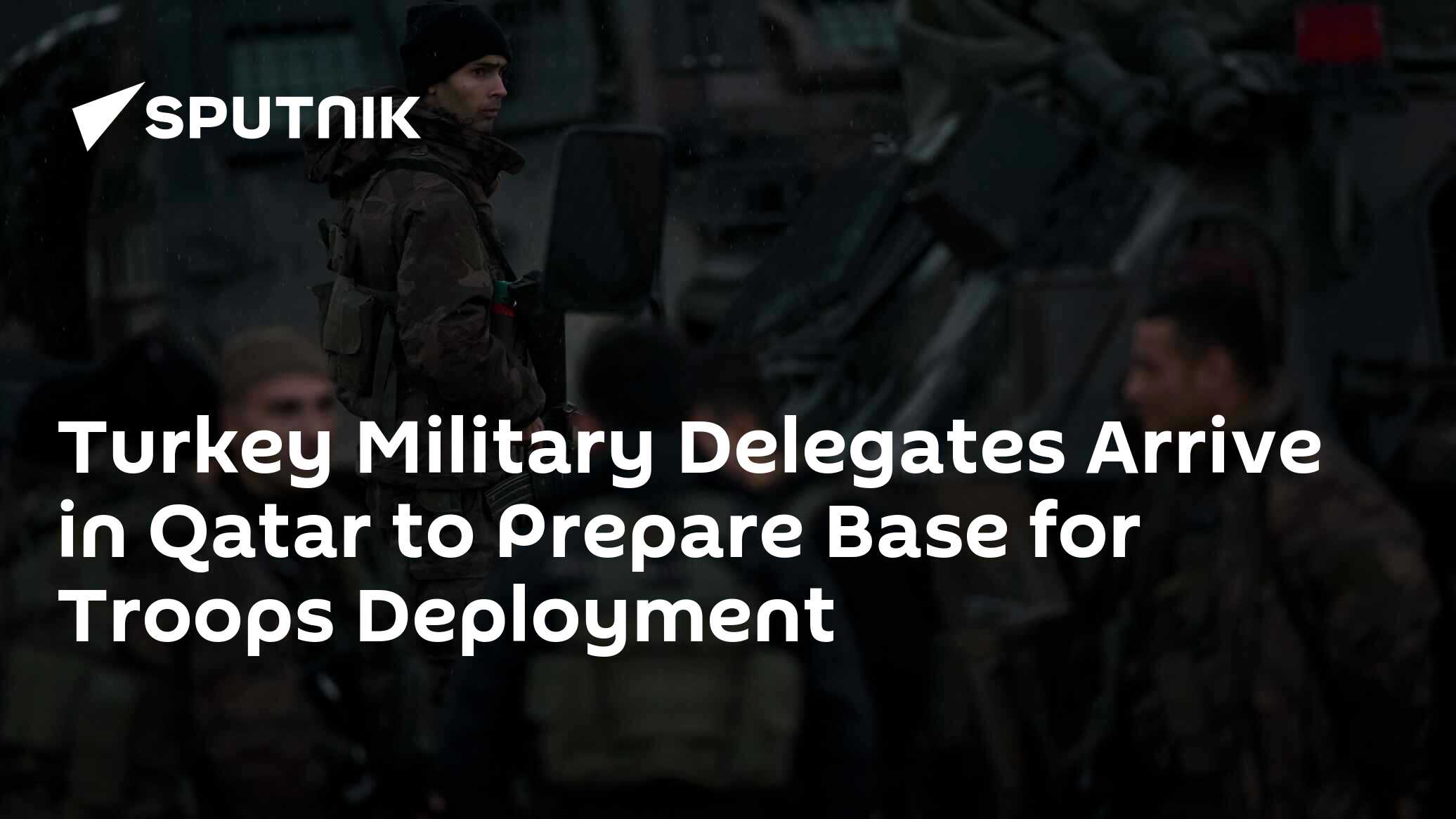 Turkey Military Delegates Arrive in Qatar to Prepare Base for Troops ...
