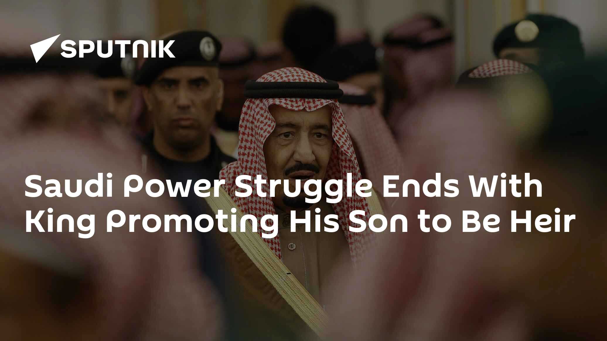 Saudi Power Struggle Ends With King Promoting His Son to Be Heir - 21. ...