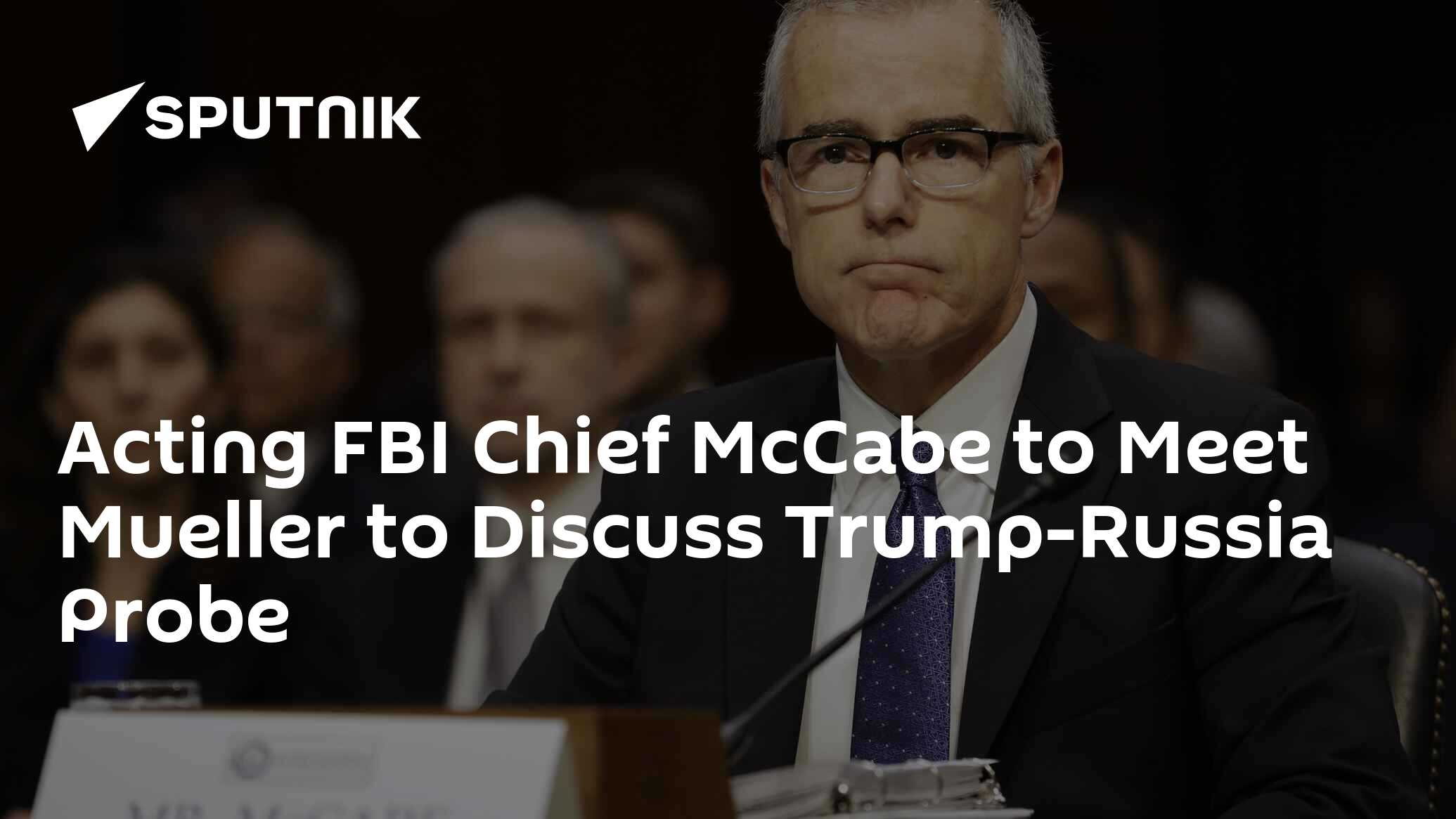 Acting FBI Chief McCabe to Meet Mueller to Discuss Trump-Russia Probe ...