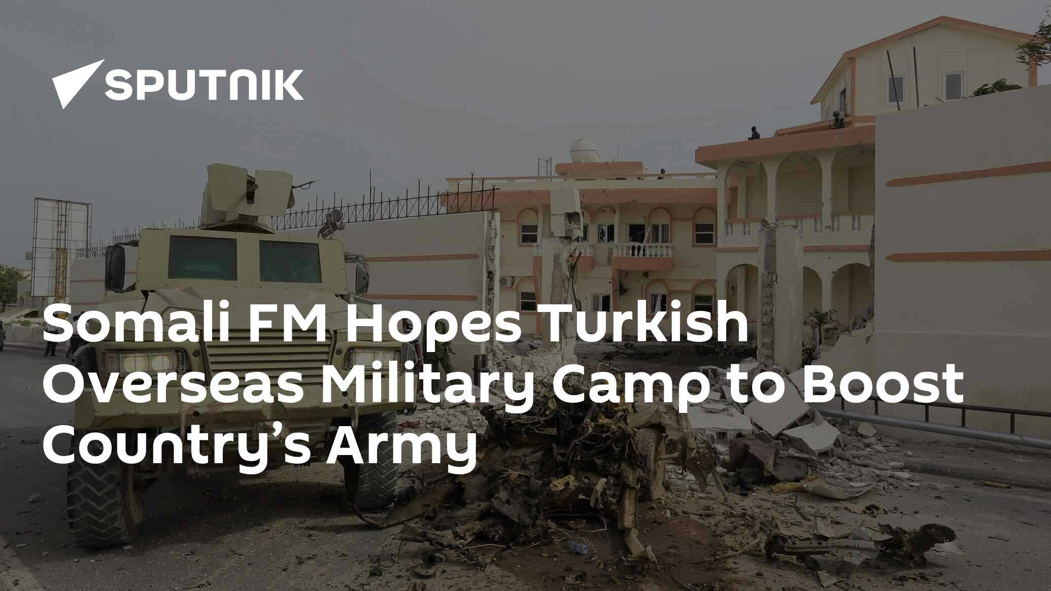 Somali FM Hopes Turkish Overseas Military Camp to Boost Country’s Army ...