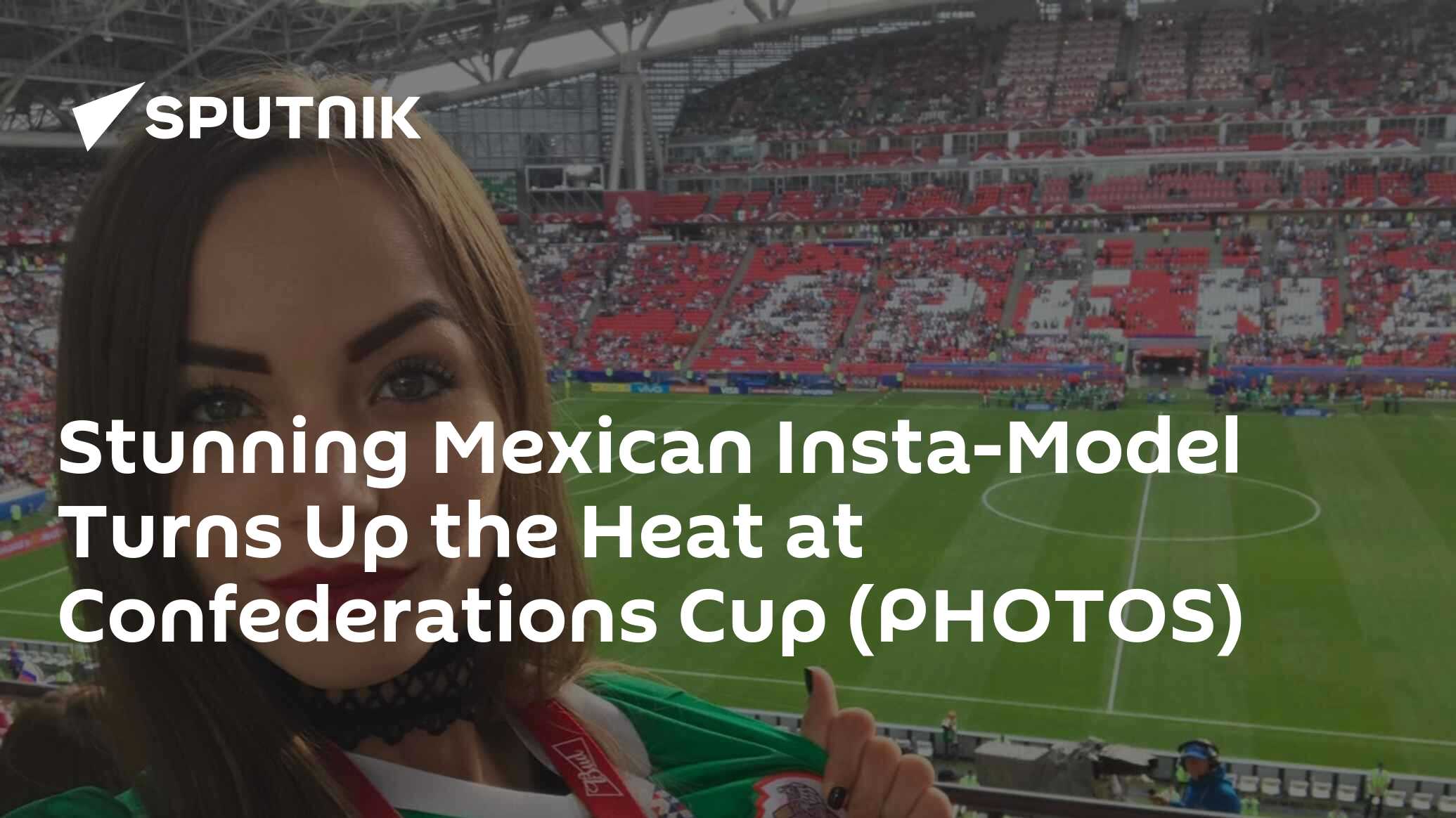 Stunning Mexican Insta-Model Turns Up the Heat at Confederations Cup ...