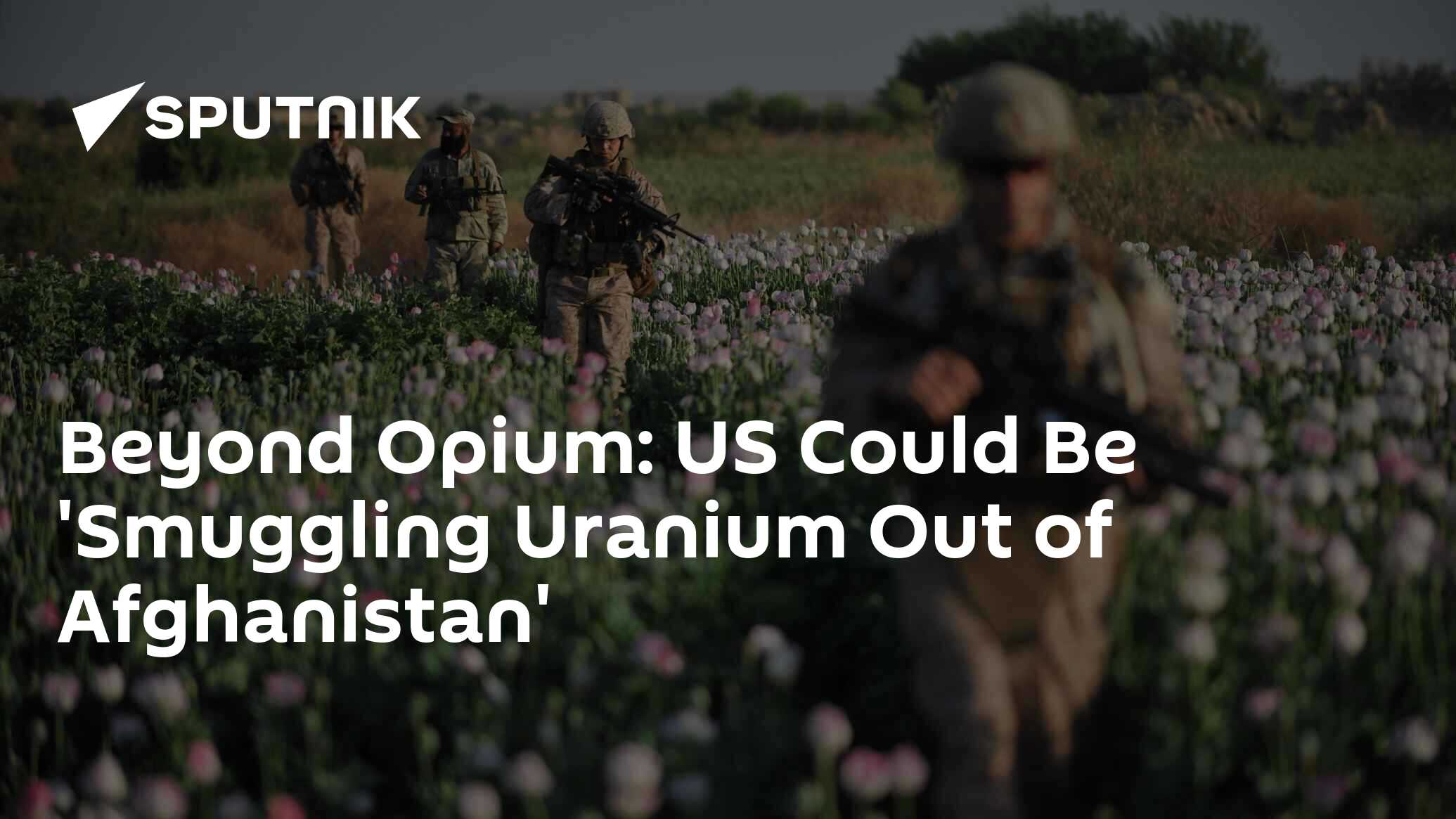 Beyond Opium: US Could Be 'Smuggling Uranium Out of Afghanistan' - 29. ...