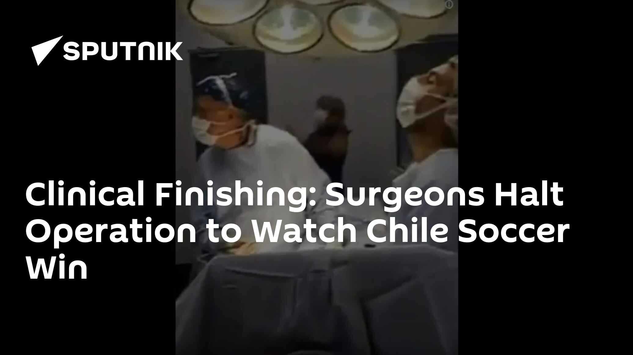Clinical Finishing: Surgeons Halt Operation to Watch Chile Soccer Win ...