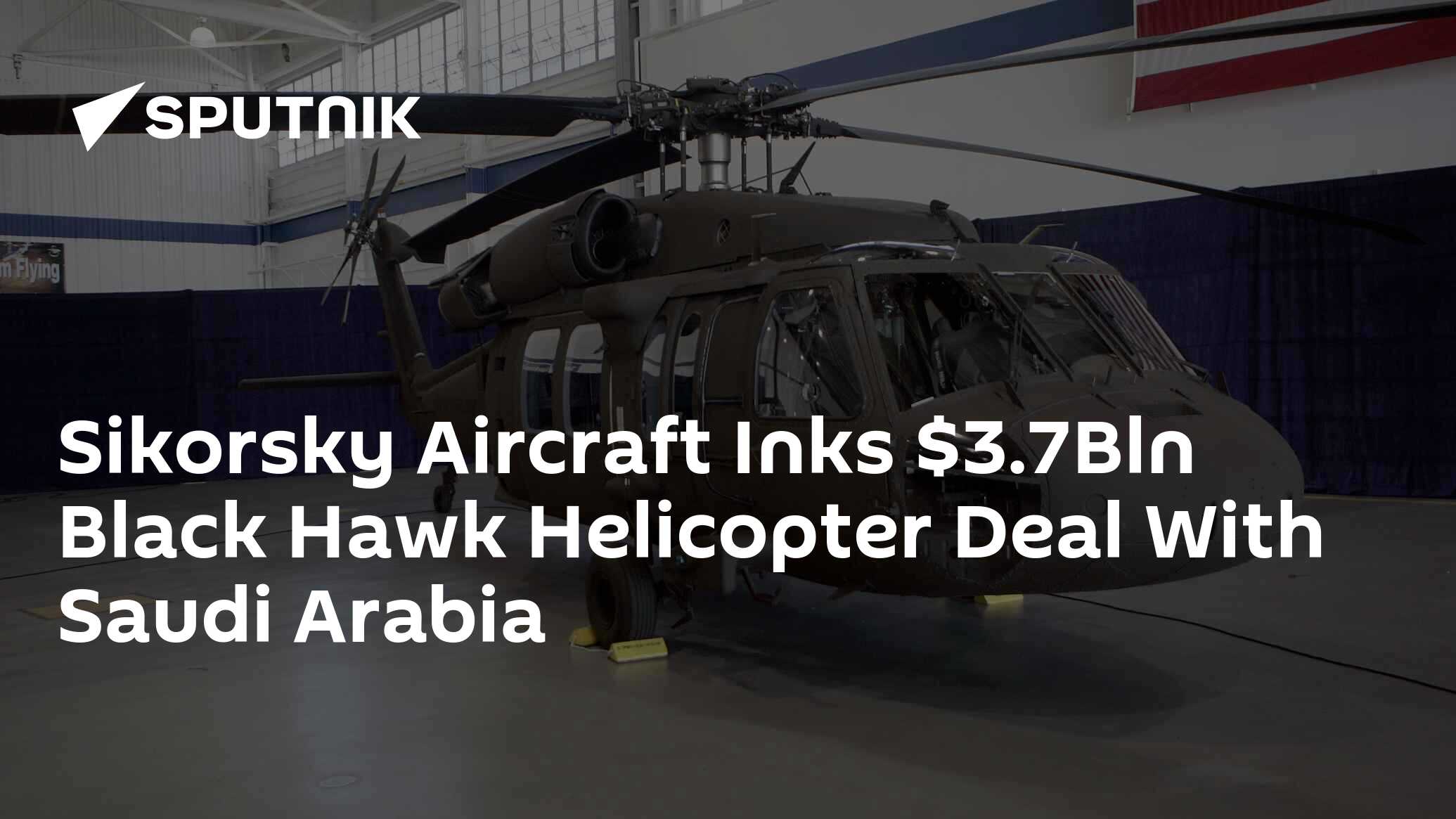Sikorsky Aircraft Inks $3.7Bln Black Hawk Helicopter Deal With Saudi ...