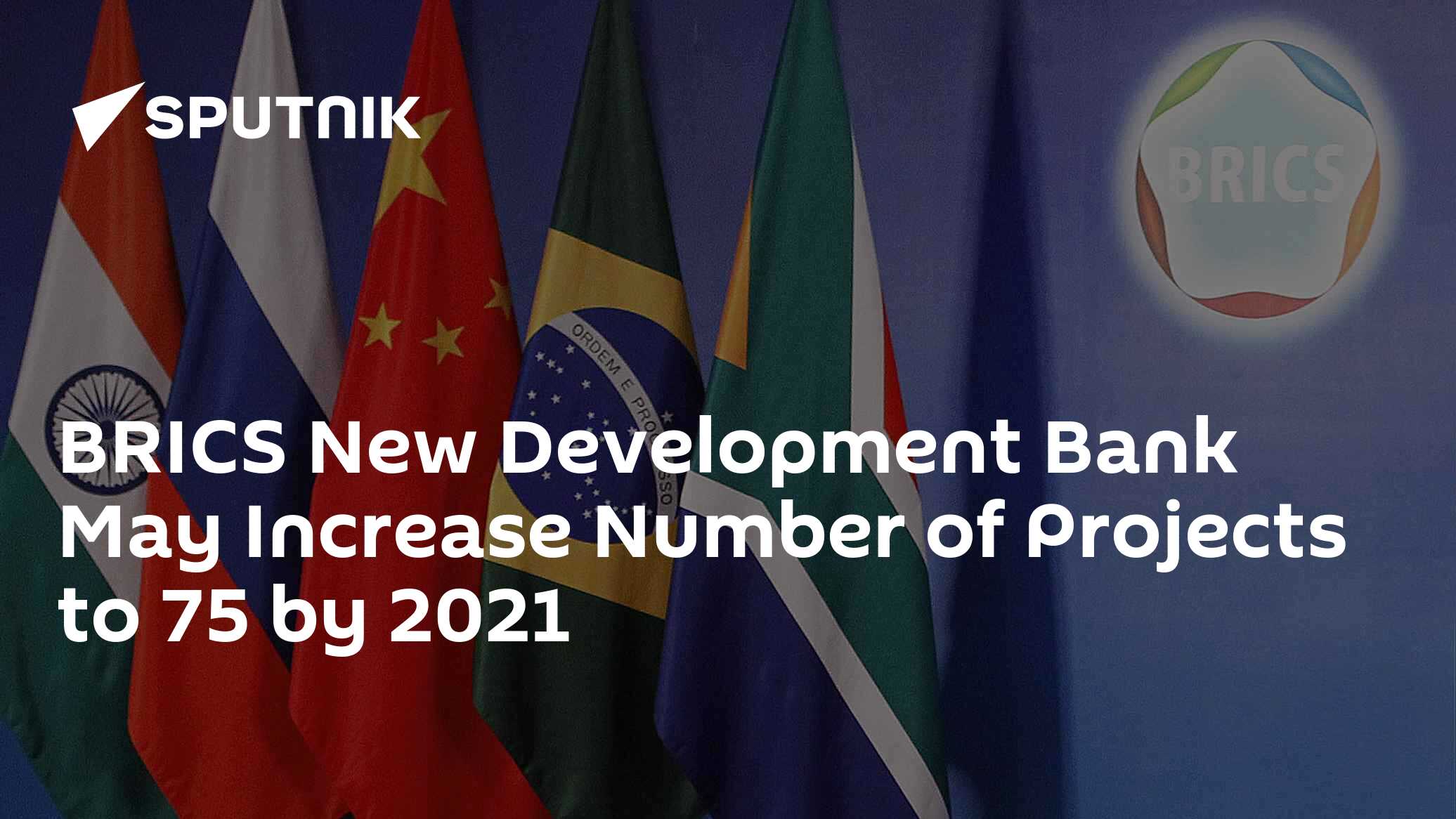 BRICS New Development Bank May Increase Number of Projects to 75 by ...
