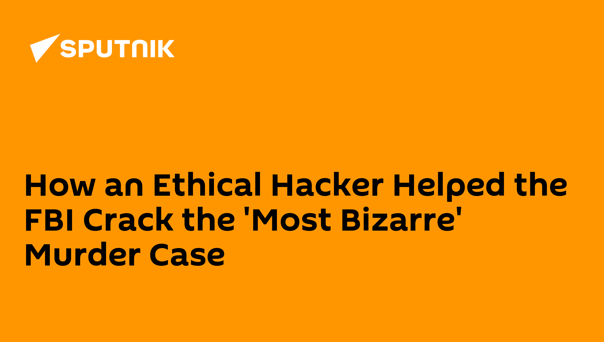 How an Ethical Hacker Helped the FBI Crack the 'Most Bizarre' Murder ...