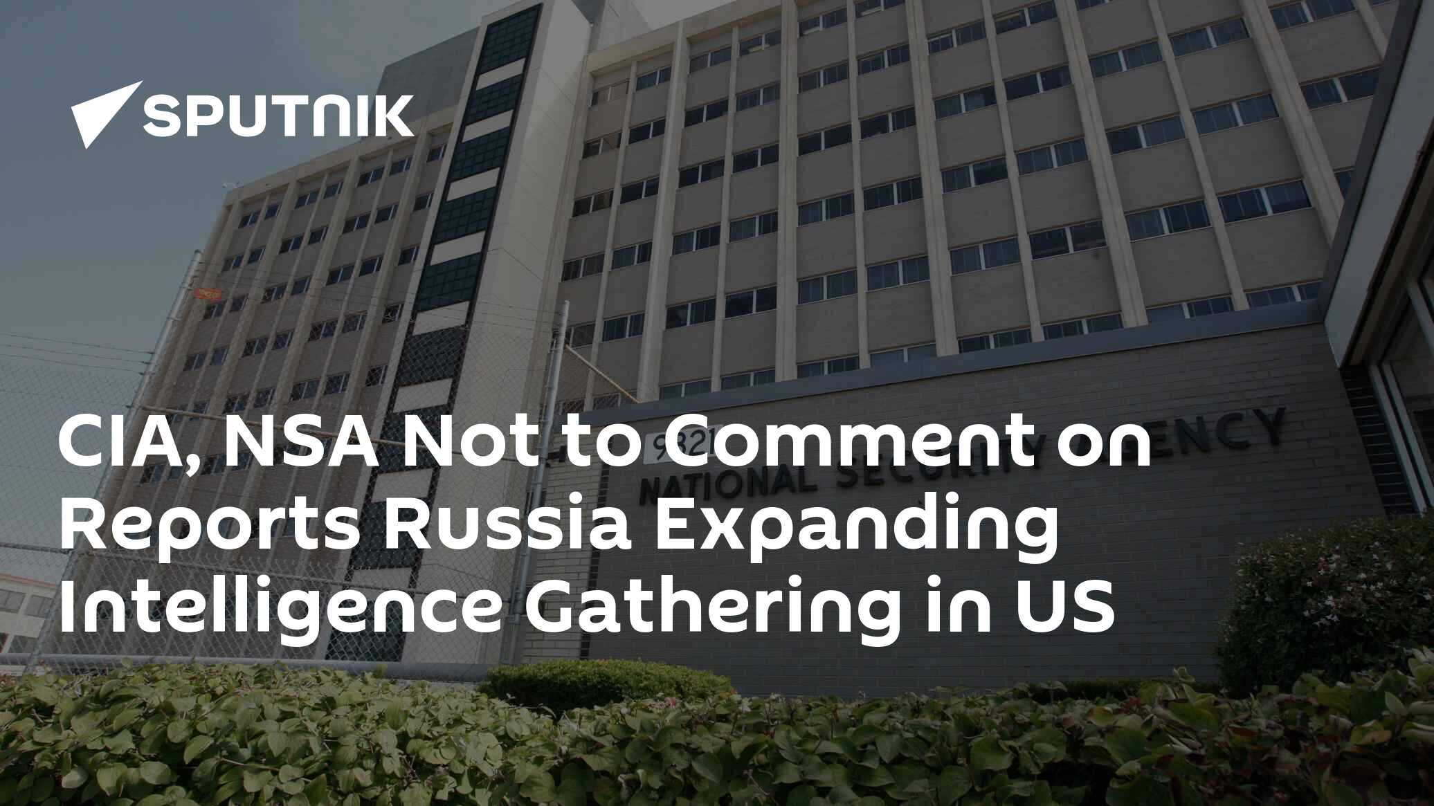 CIA, NSA Not to Comment on Reports Russia Expanding Intelligence ...