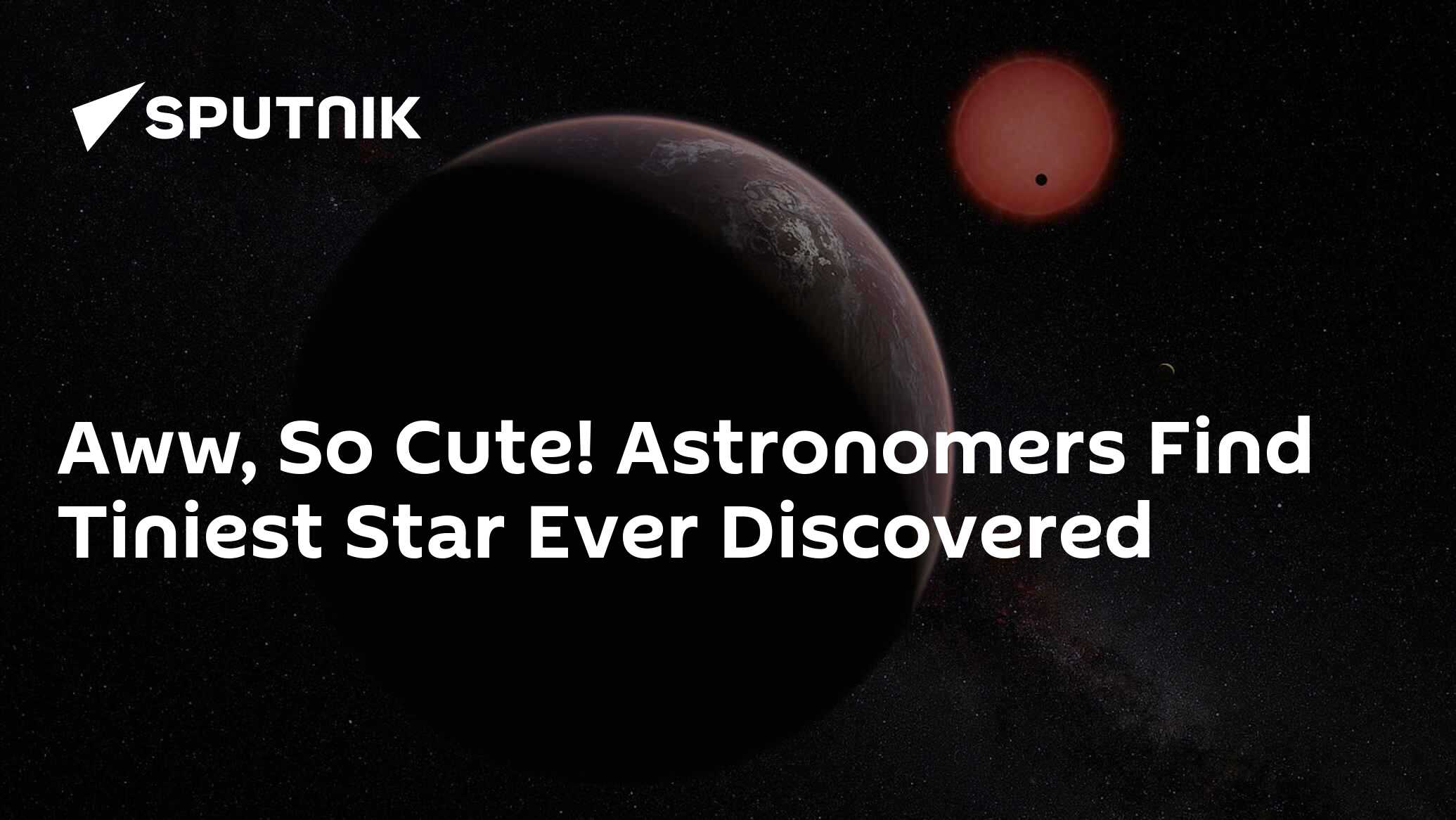 Aww, So Cute! Astronomers Find Tiniest Star Ever Discovered - 13.07. ...