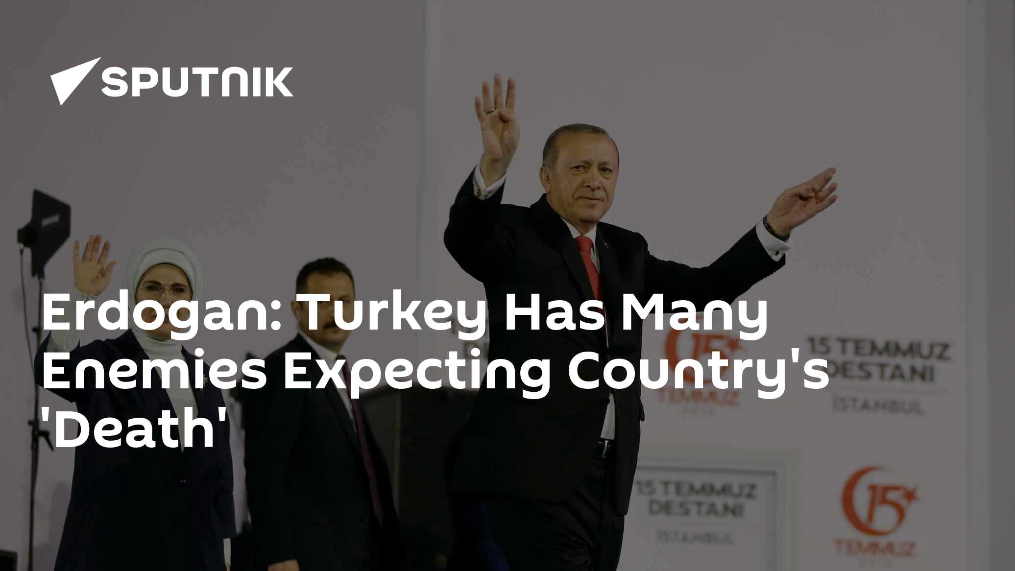 Erdogan: Turkey Has Many Enemies Expecting Country's 'Death' - 16.07. ...