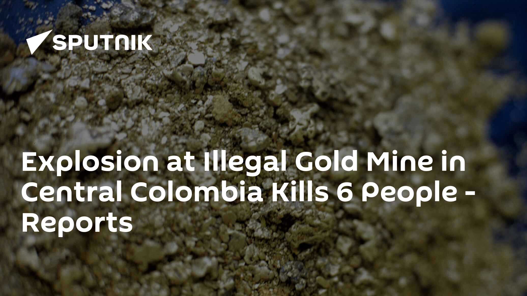 Explosion at Illegal Gold Mine in Central Colombia Kills 6 People ...