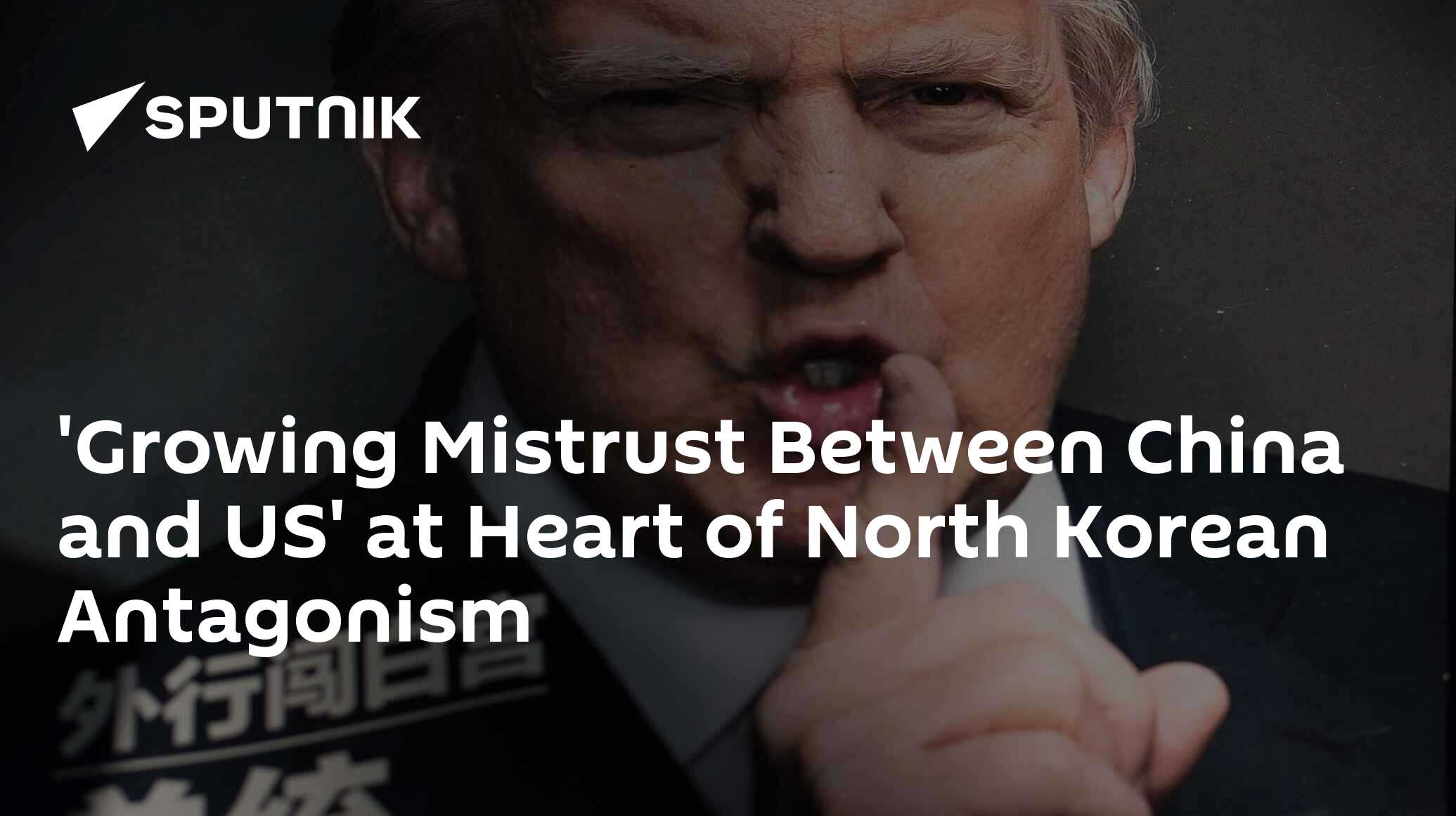 'Growing Mistrust Between China and US' at Heart of North Korean ...