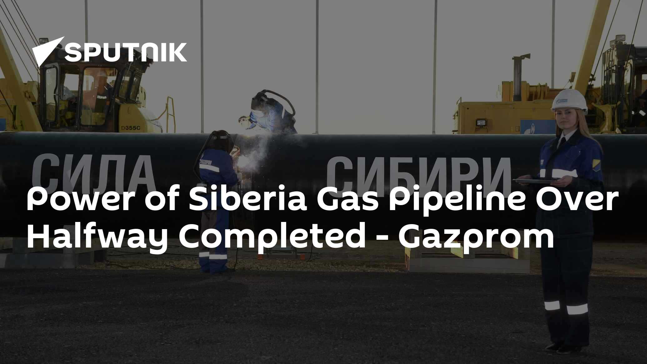 Power of Siberia Gas Pipeline Over Halfway Completed - Gazprom - 03.08. ...