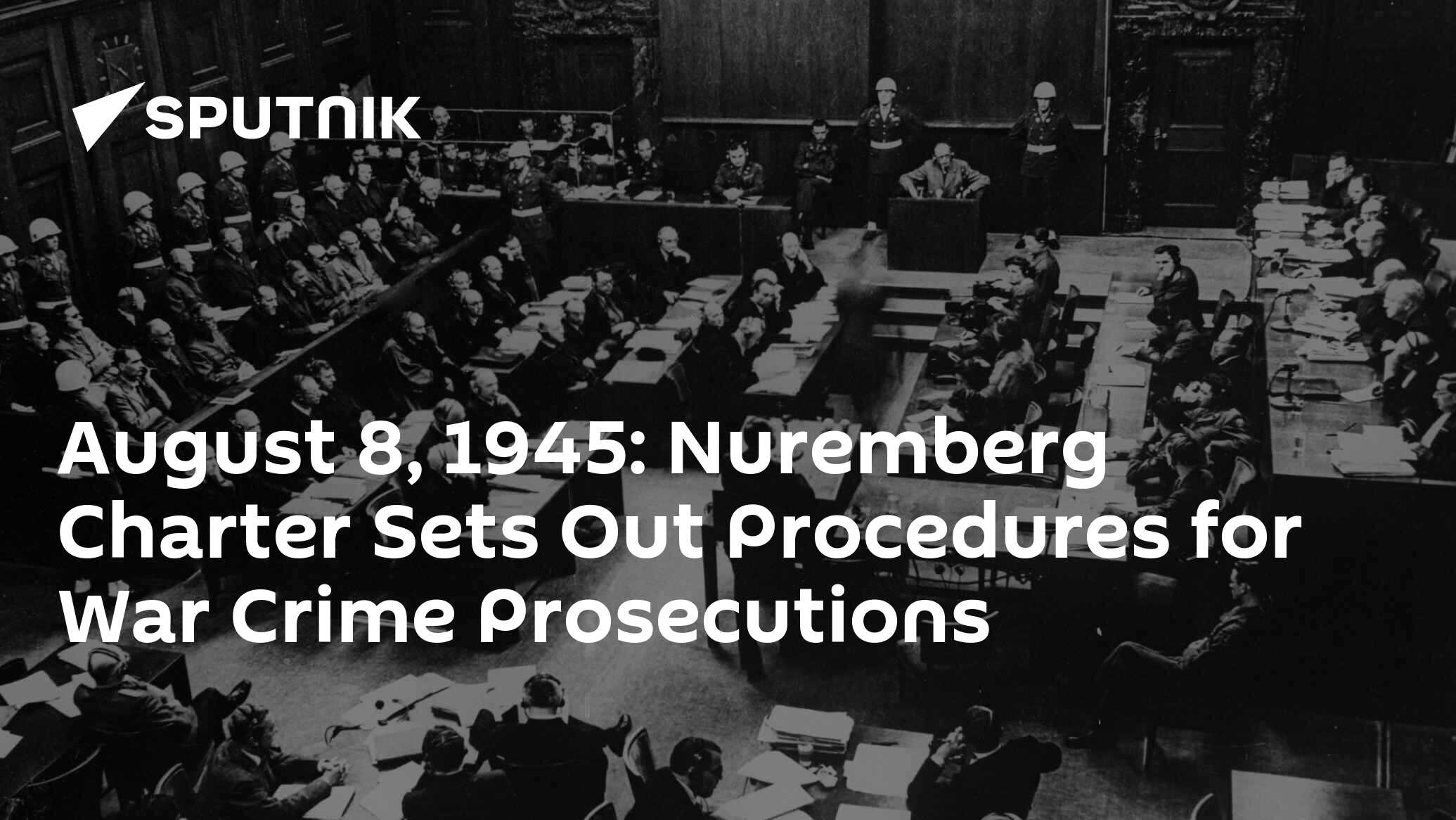 August 8, 1945: Nuremberg Charter Sets Out Procedures for War Crime ...