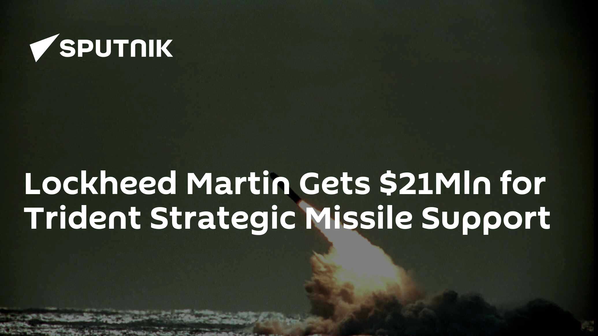 Lockheed Martin Gets $21Mln for Trident Strategic Missile Support - 17. ...