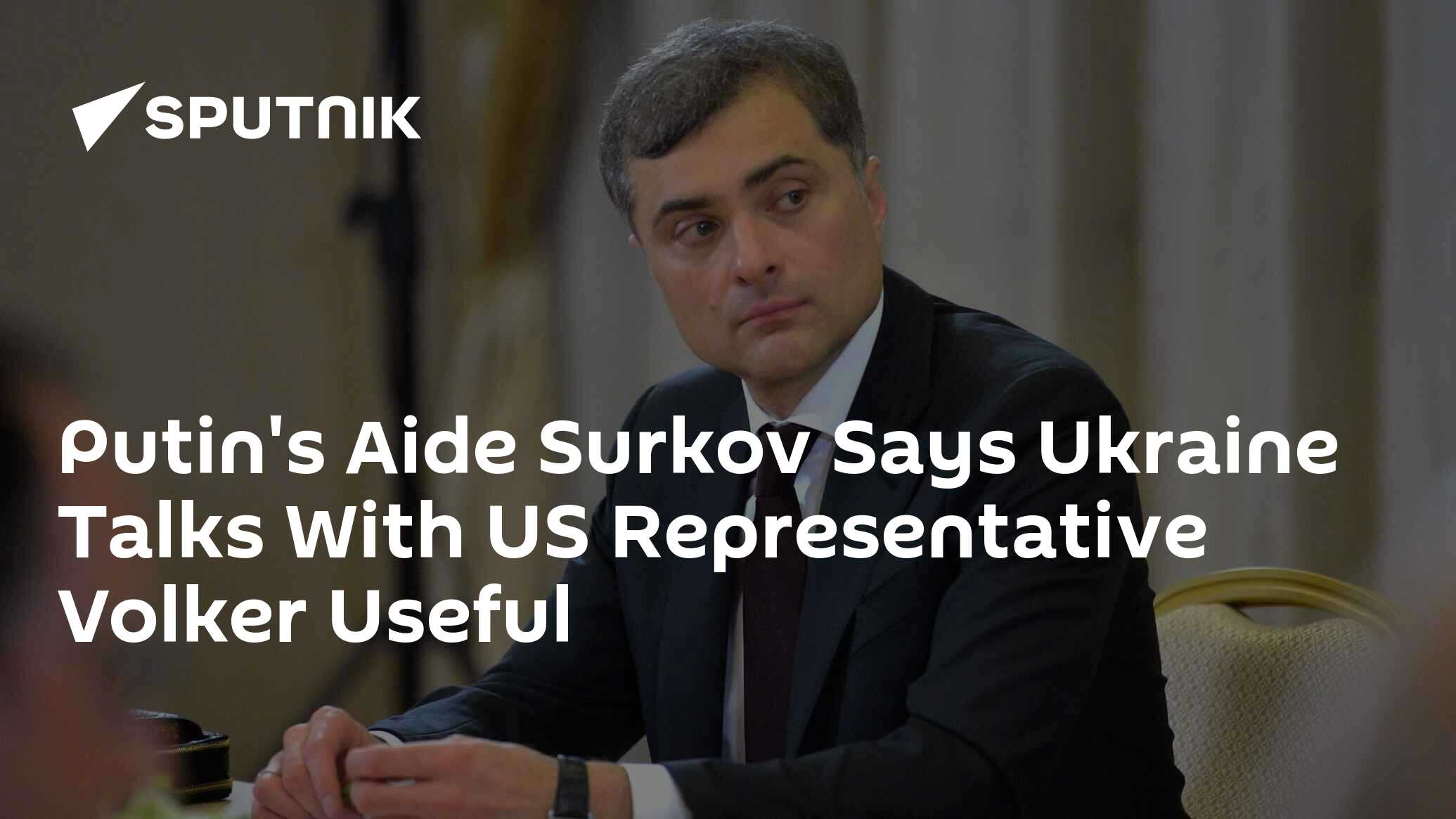 Putin's Aide Surkov Says Ukraine Talks With US Representative Volker ...