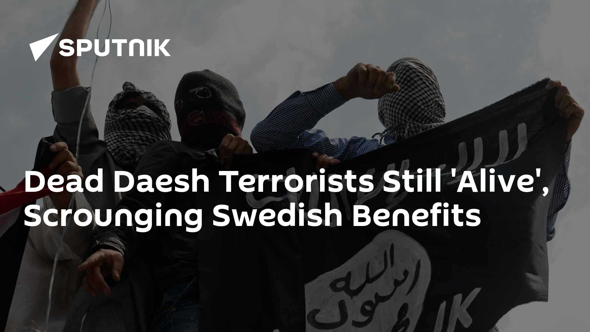 Dead Daesh Terrorists Still 'Alive', Scrounging Swedish Benefits - 31. ...
