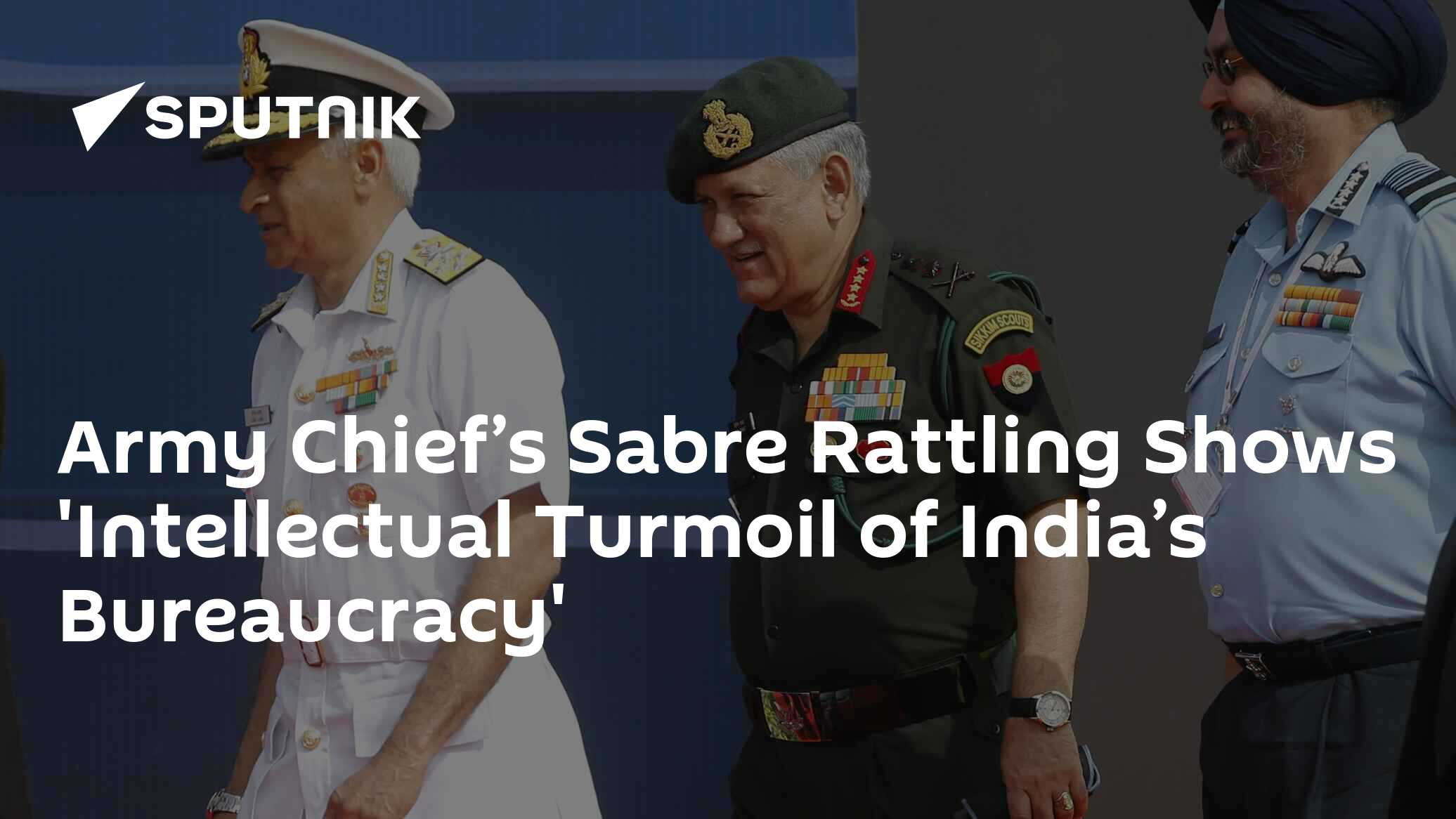 Army Chief’s Sabre Rattling Shows 'Intellectual Turmoil of India’s ...