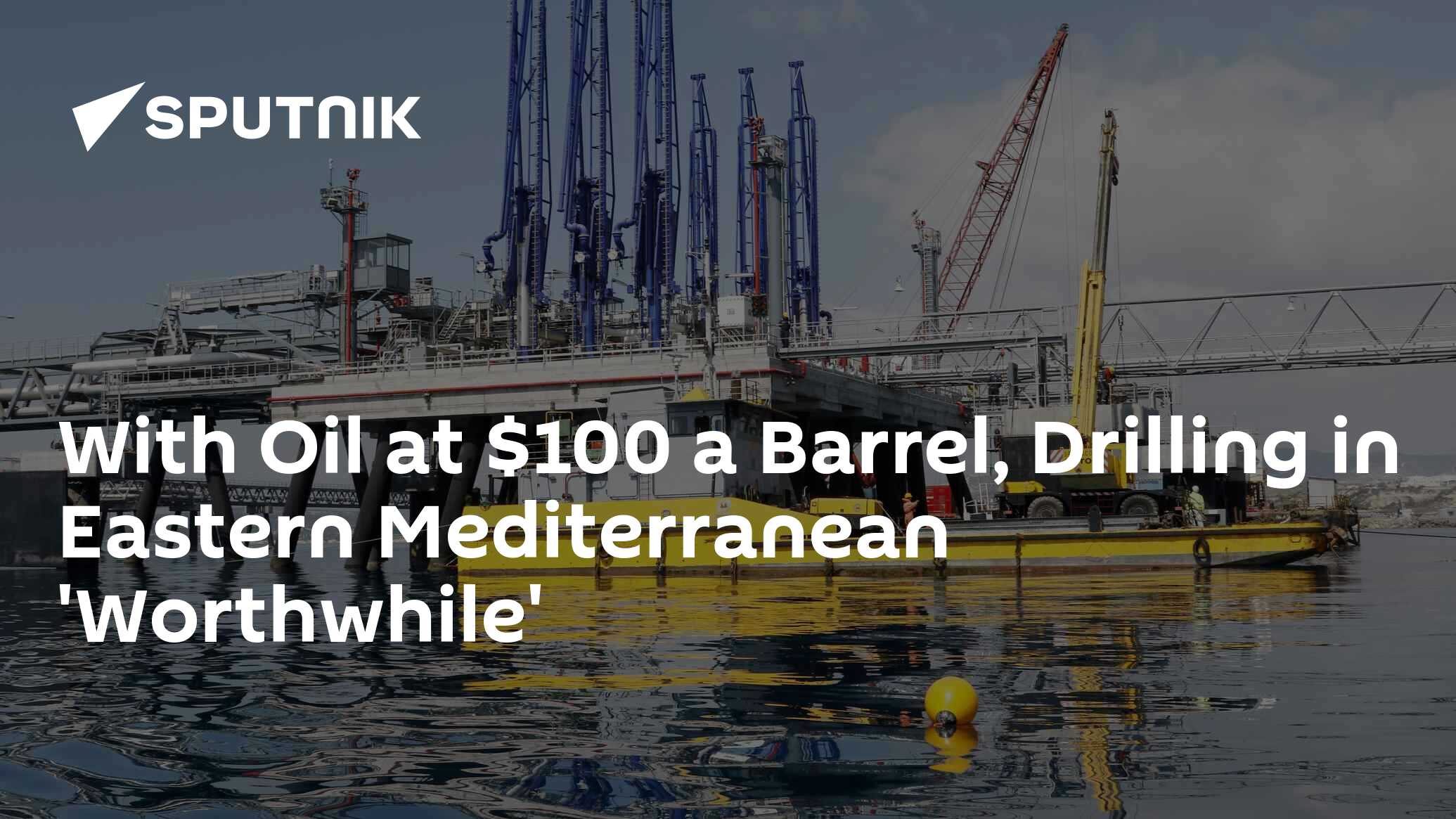 With Oil at $100 a Barrel, Drilling in Eastern Mediterranean ...