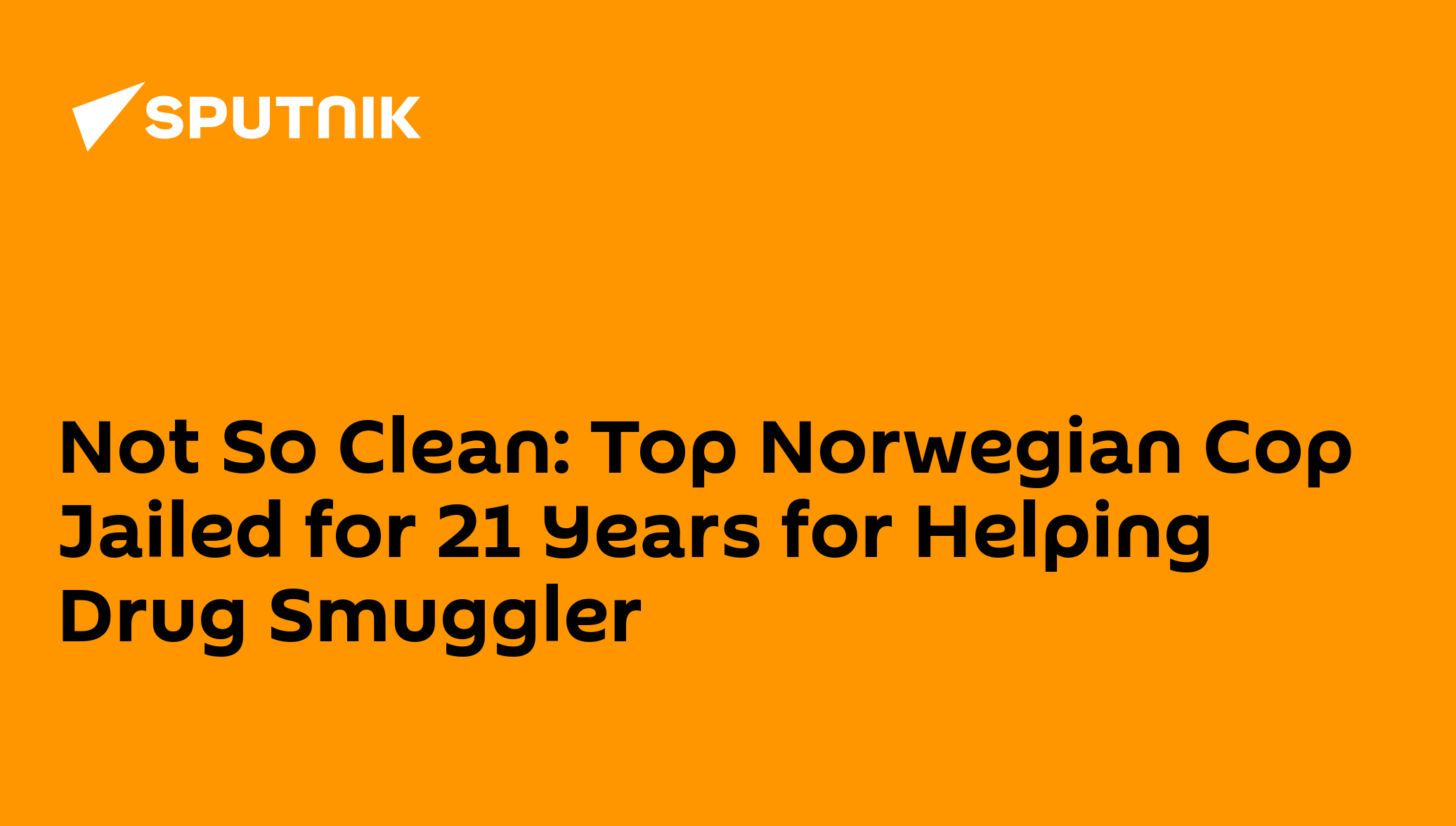 Not So Clean: Top Norwegian Cop Jailed for 21 Years for Helping Drug ...