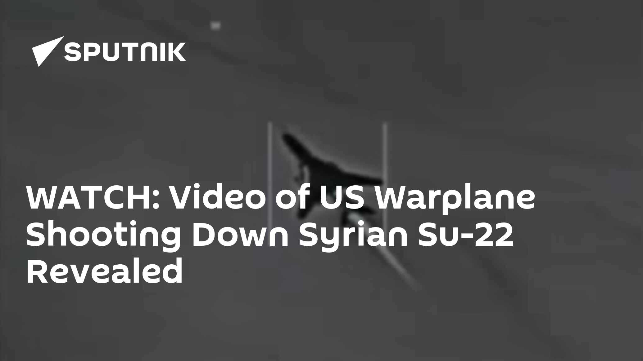 WATCH: Video of US Warplane Shooting Down Syrian Su-22 Revealed - 22.09 ...