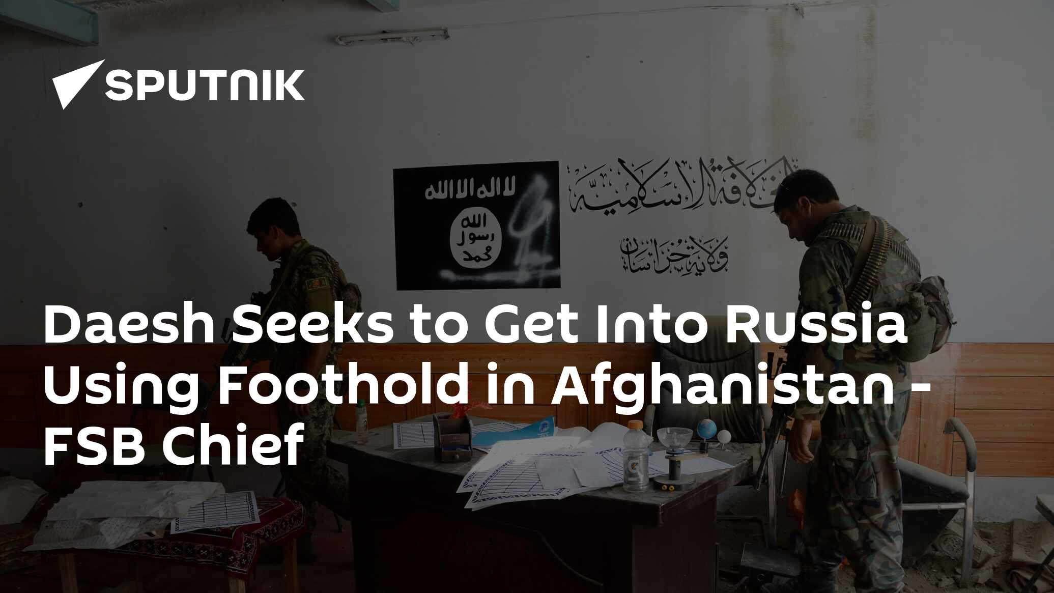 Daesh Seeks to Get Into Russia Using Foothold in Afghanistan - FSB ...