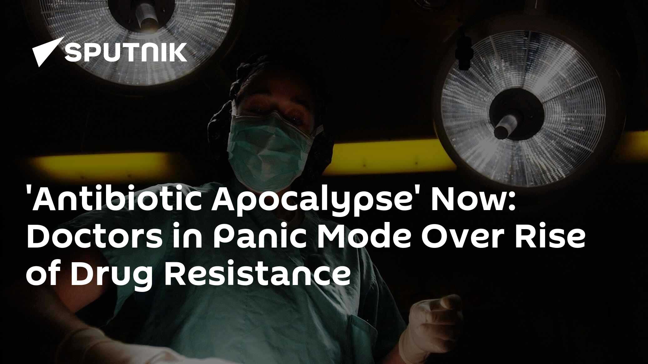 'Antibiotic Apocalypse' Now: Doctors in Panic Mode Over Rise of Drug ...