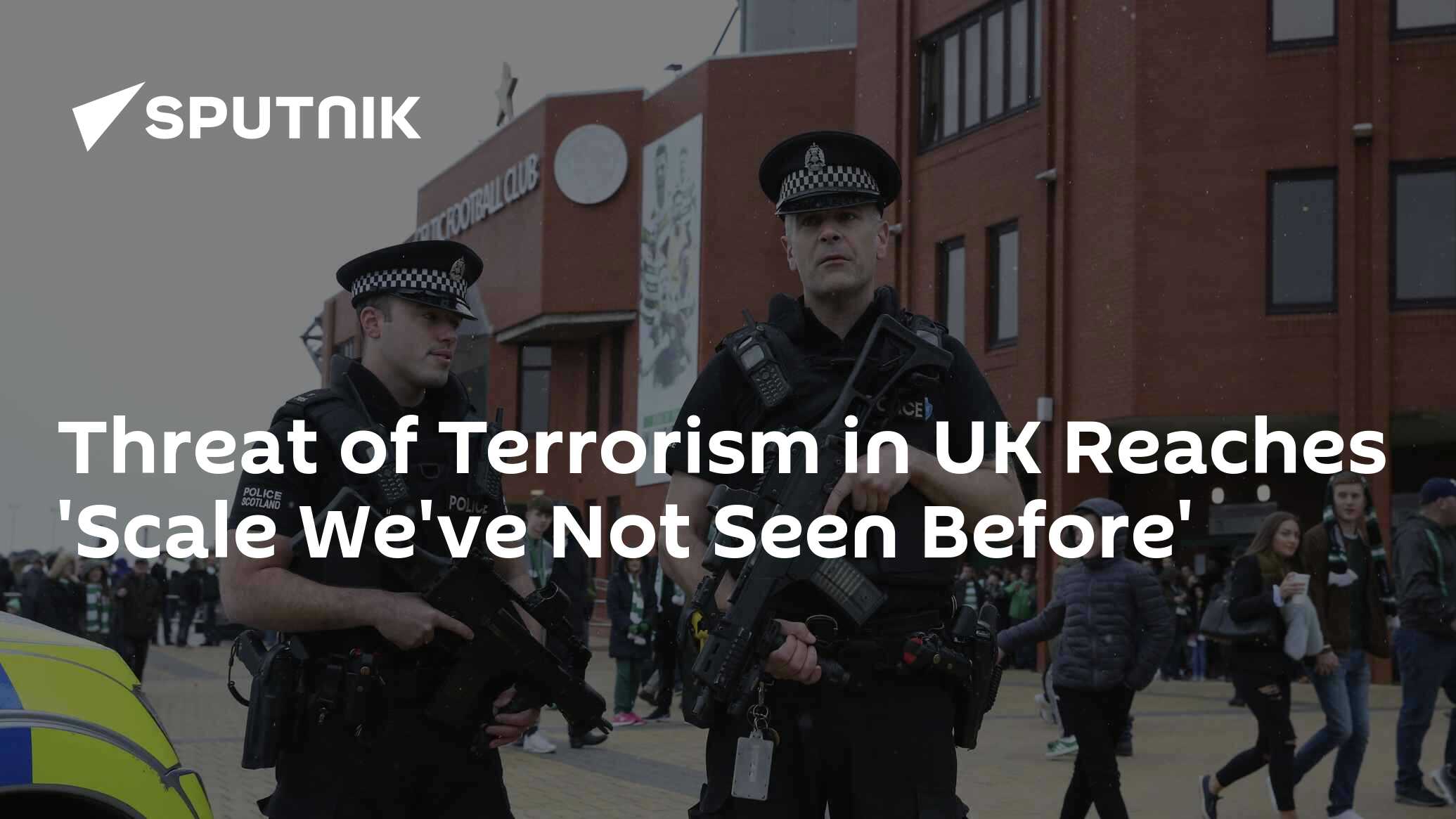 Threat of Terrorism in UK Reaches 'Scale We've Not Seen Before' - 18.10 ...