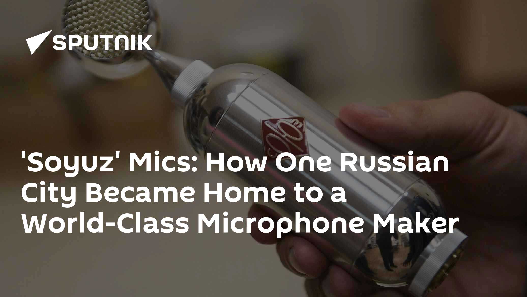 'Soyuz' Mics: How One Russian City Became Home to a World-Class ...