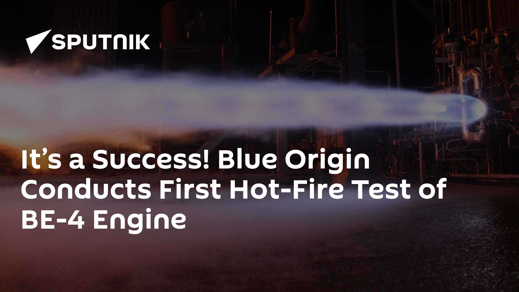 It’s a Success! Blue Origin Conducts First Hot-Fire Test of BE-4 Engine ...