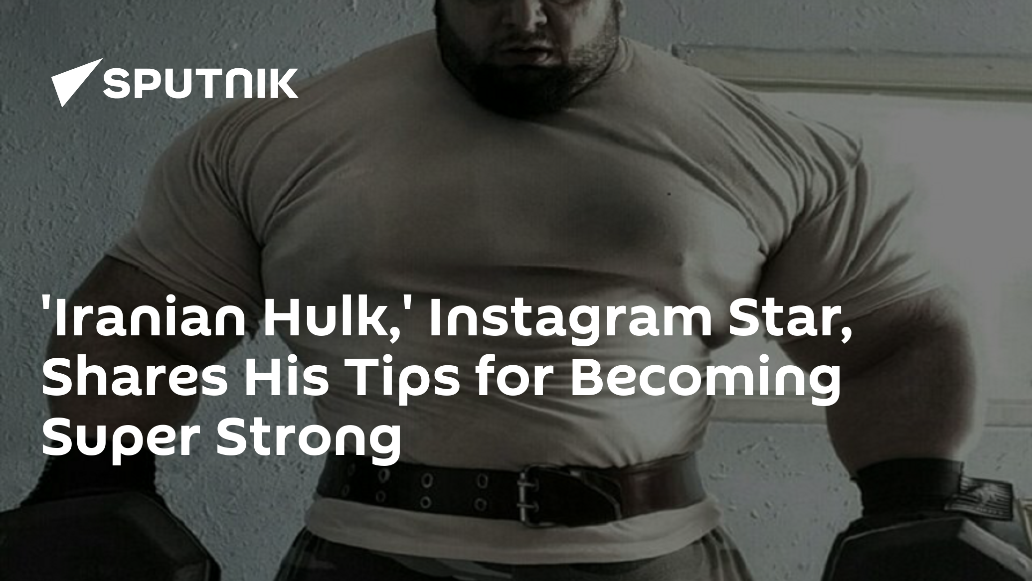 'Iranian Hulk,' Instagram Star, Shares His Tips for Becoming Super ...