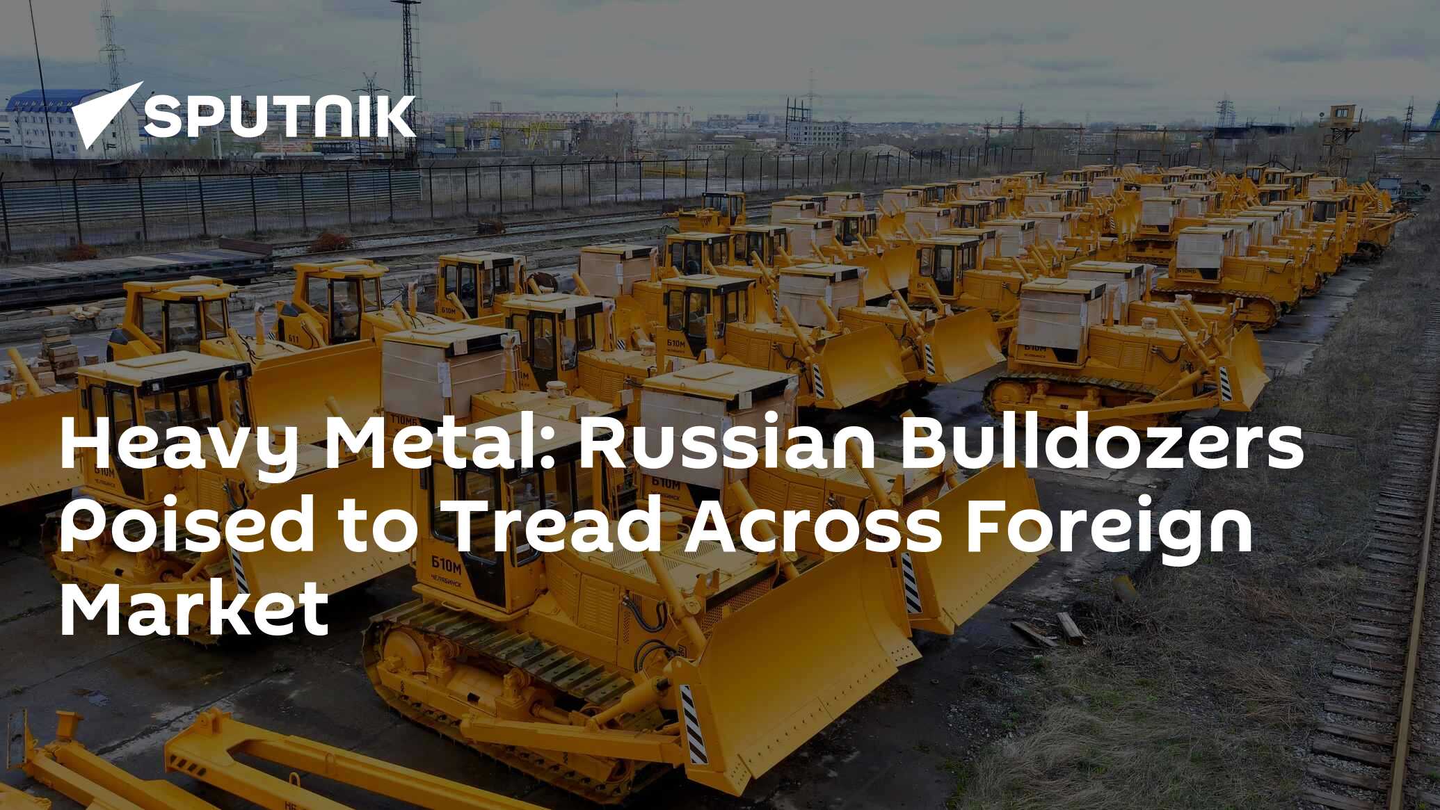 Heavy Metal: Russian Bulldozers Poised to Tread Across Foreign Market ...
