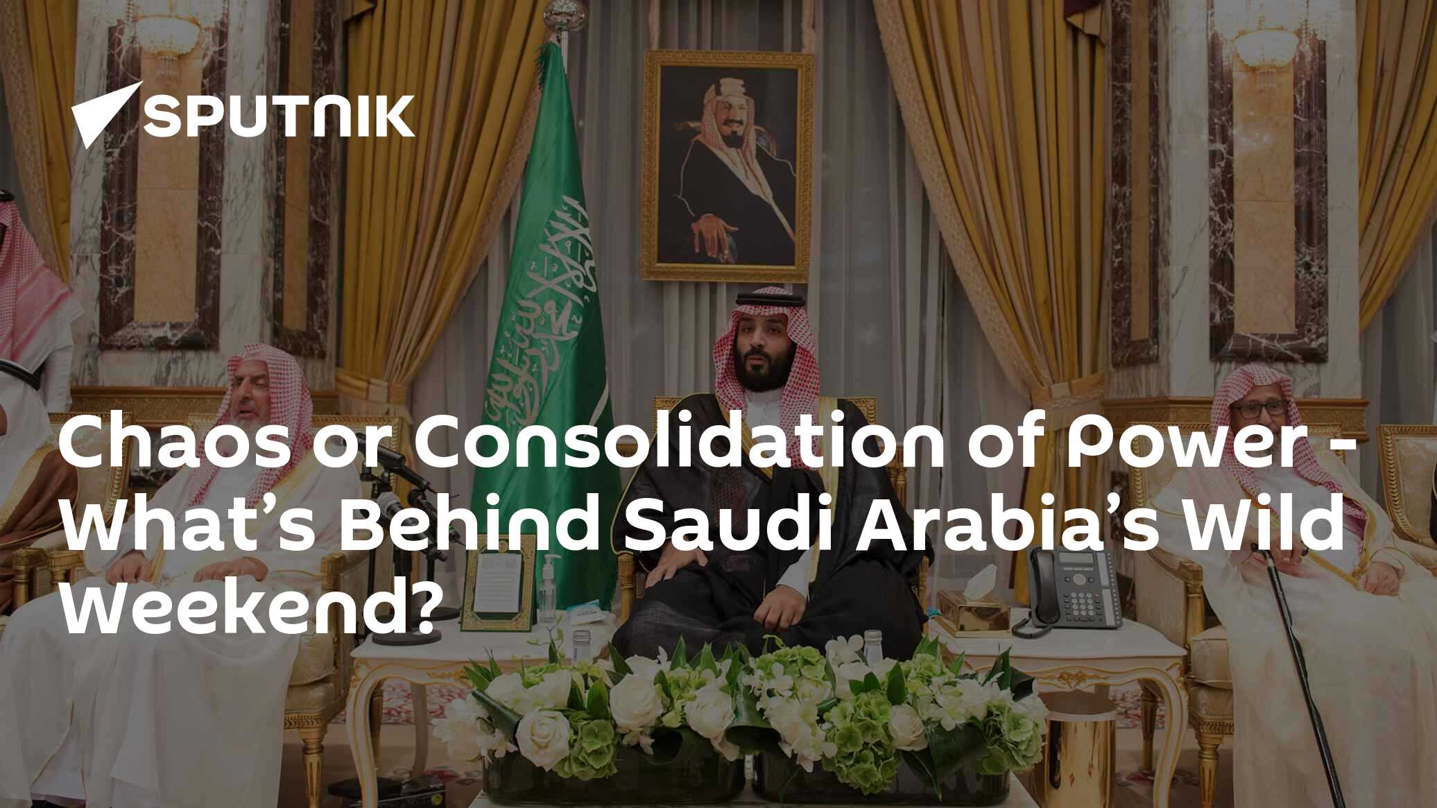 Chaos or Consolidation of Power - What’s Behind Saudi Arabia’s Wild ...