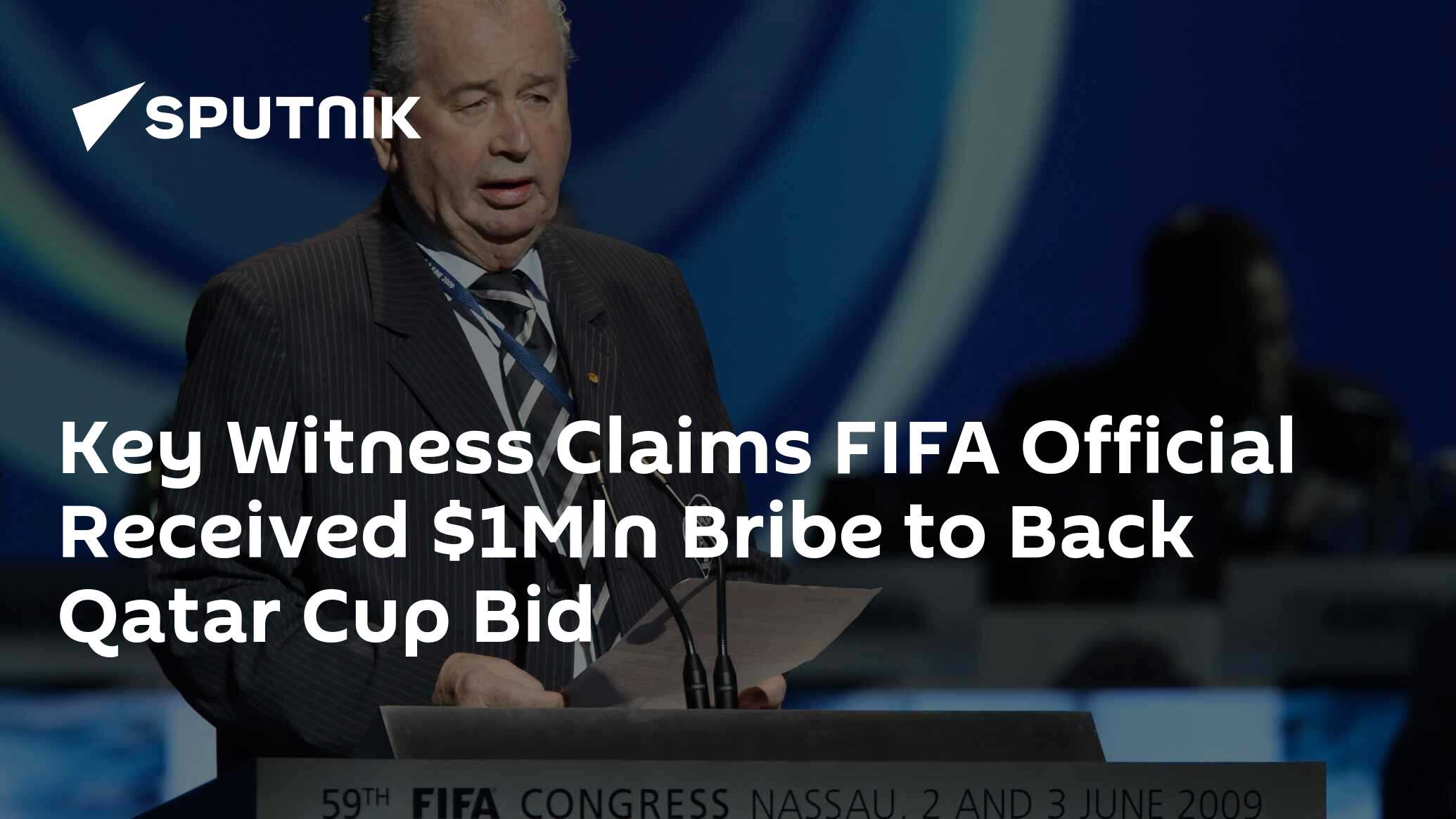Key Witness Claims FIFA Official Received $1Mln Bribe to Back Qatar Cup ...