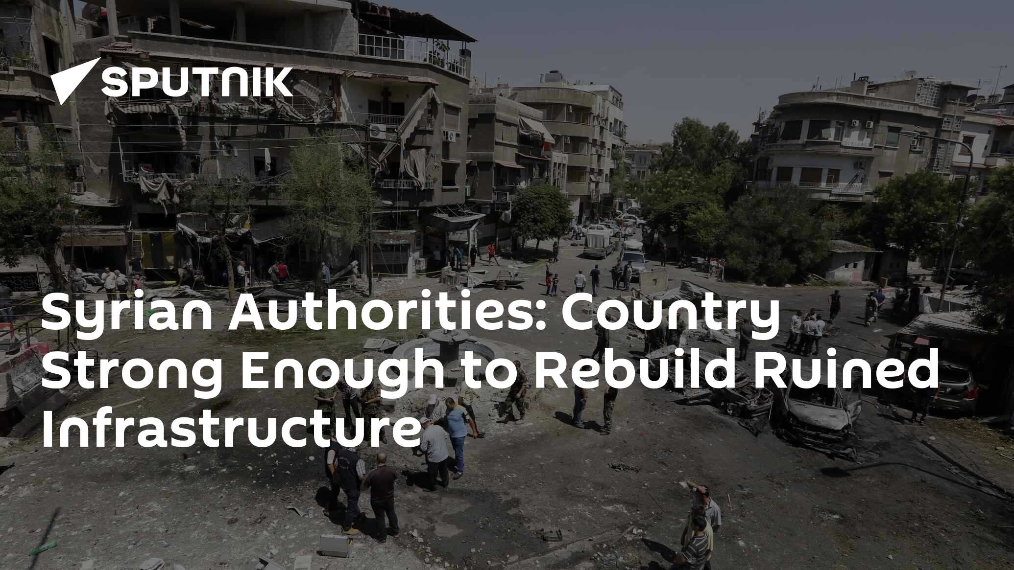 Syrian Authorities: Country Strong Enough to Rebuild Ruined ...