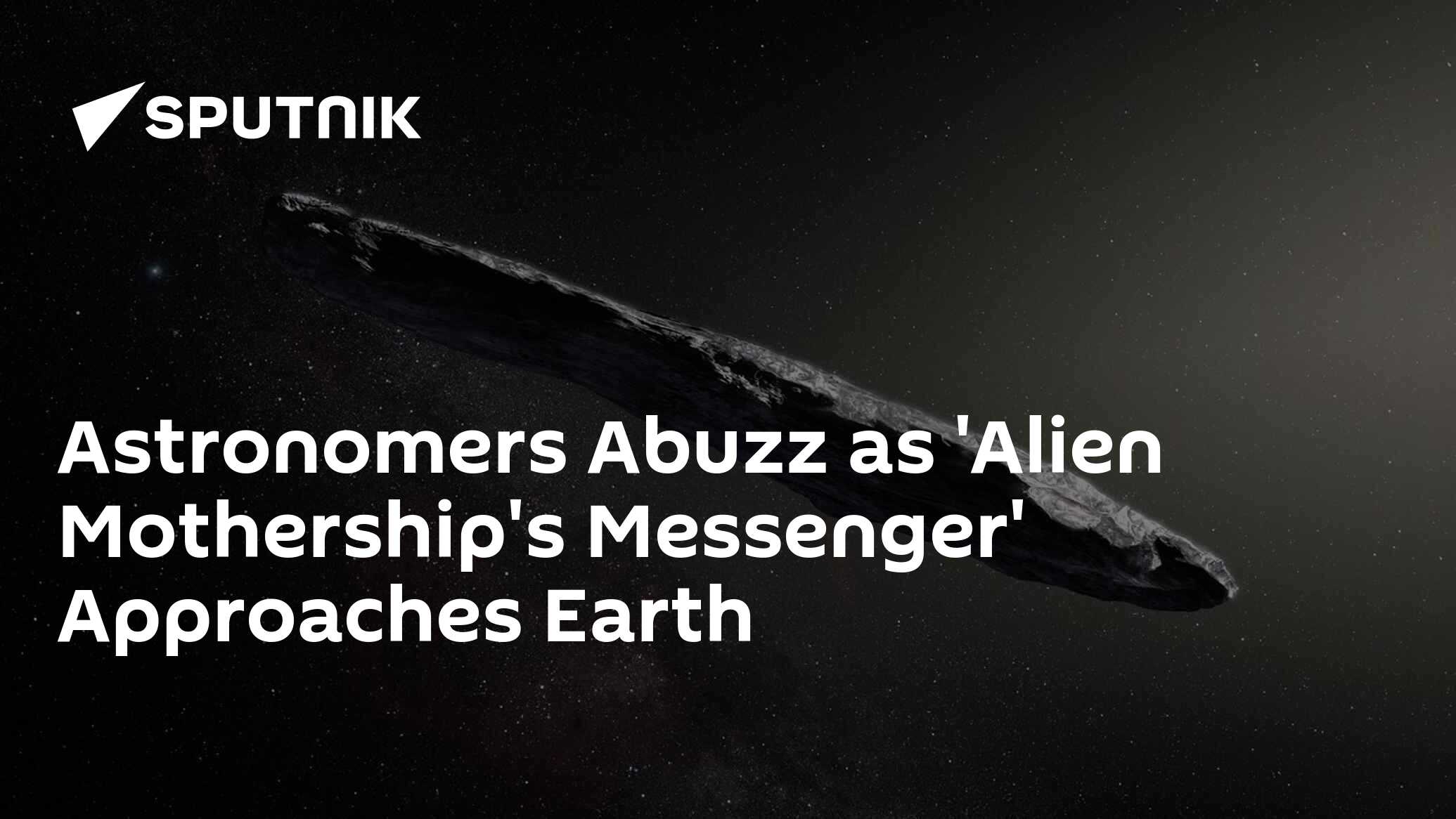 Astronomers Abuzz as 'Alien Mothership's Messenger' Approaches Earth ...