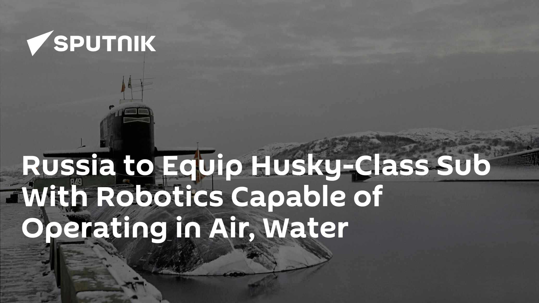 Russia to Equip Husky-Class Sub With Robotics Capable of Operating in ...